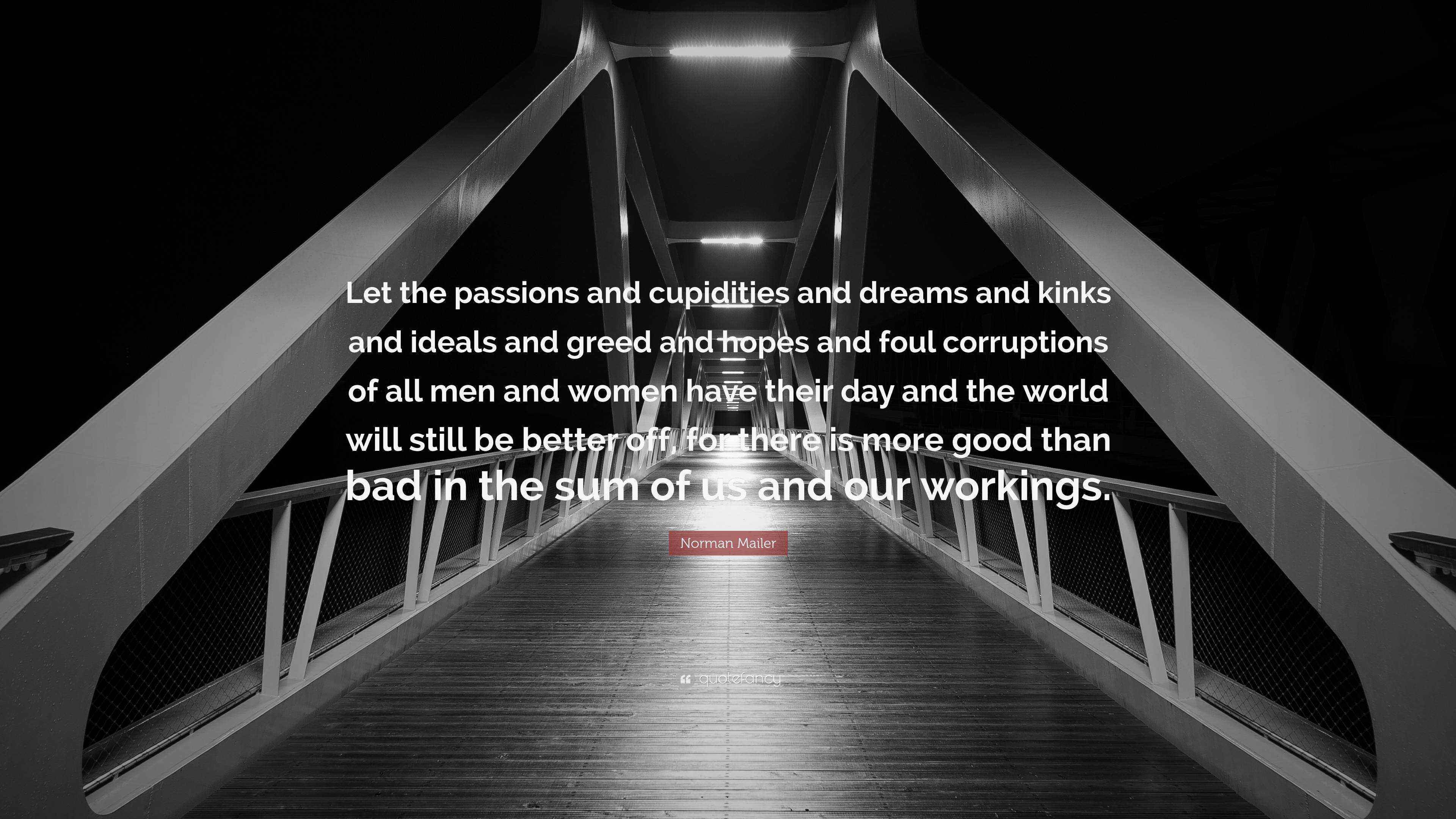 Norman Mailer Quote: “Let the passions and cupidities and dreams and ...