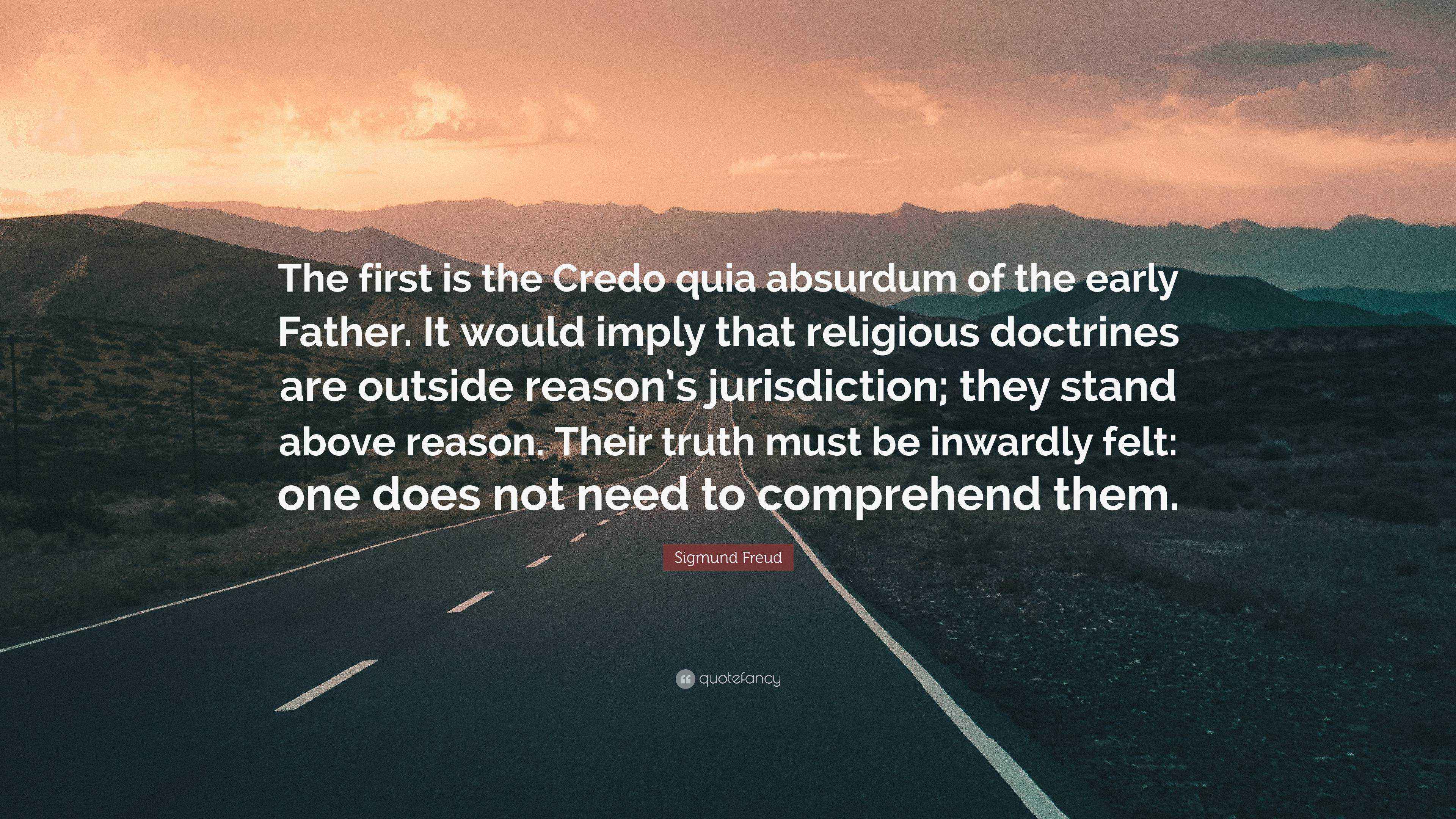 Sigmund Freud Quote: “The first is the Credo quia absurdum of the early ...