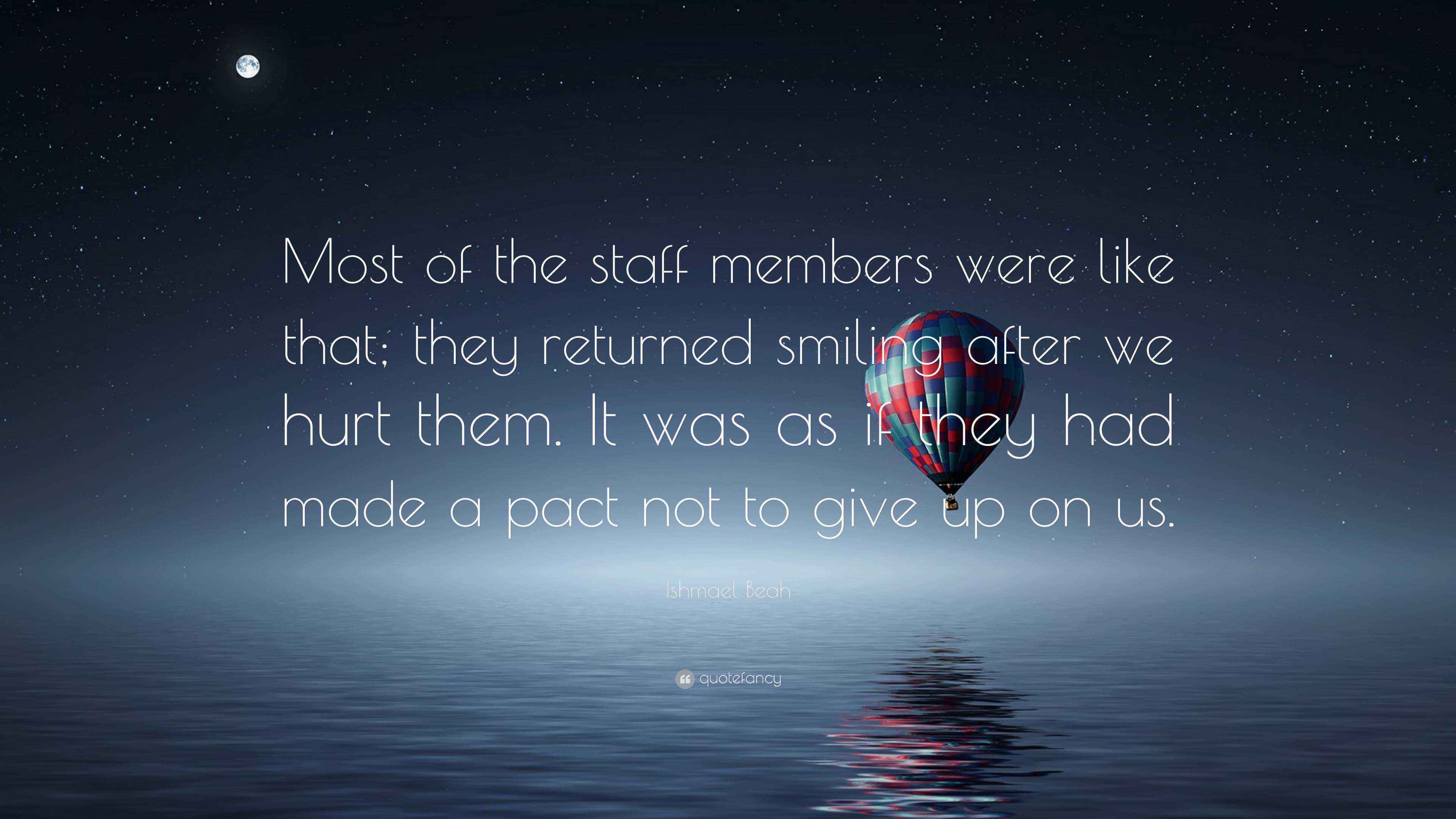 Ishmael Beah Quote: “Most of the staff members were like that; they ...