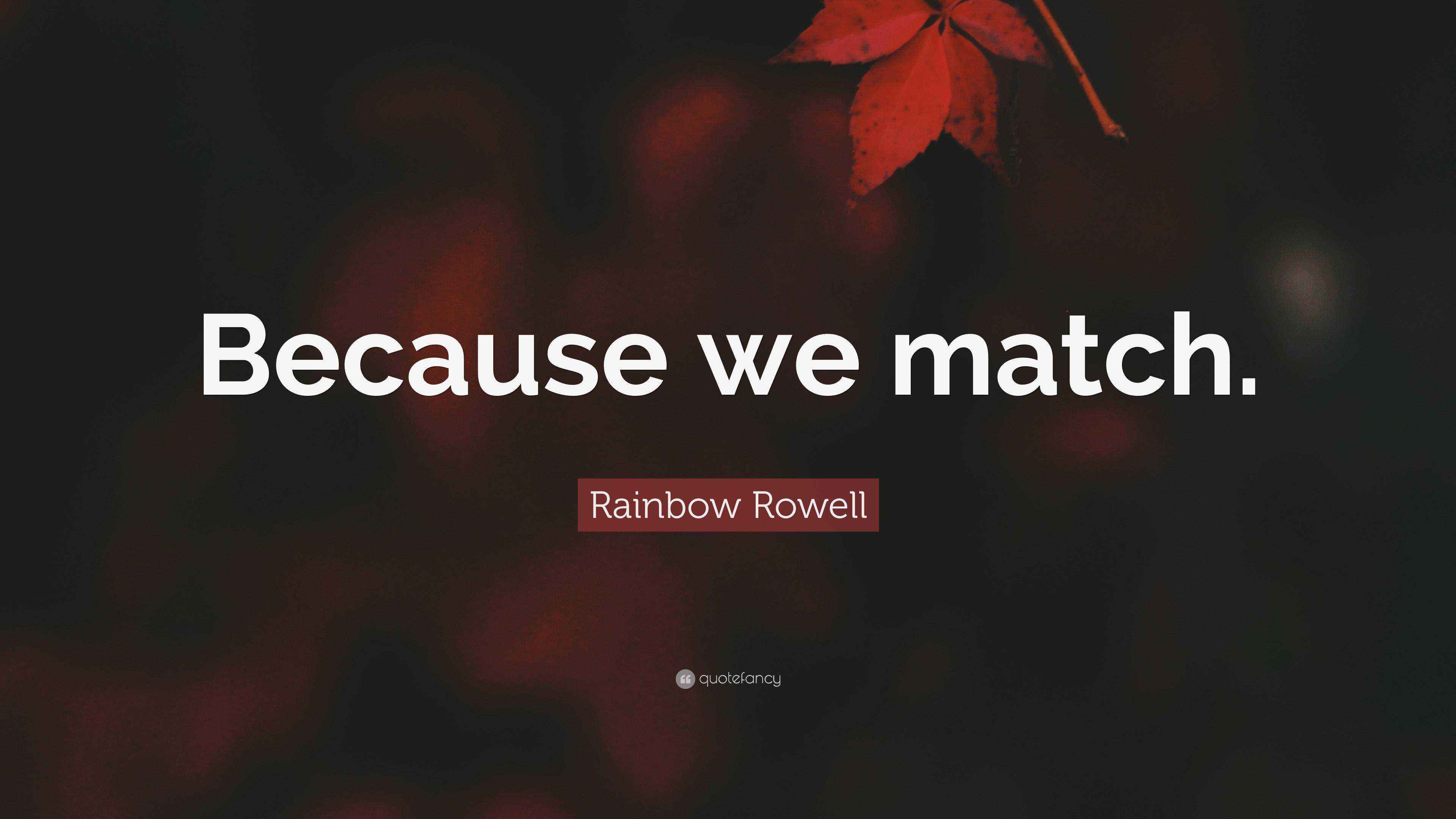 Rainbow Rowell Quote: “Because we match.”