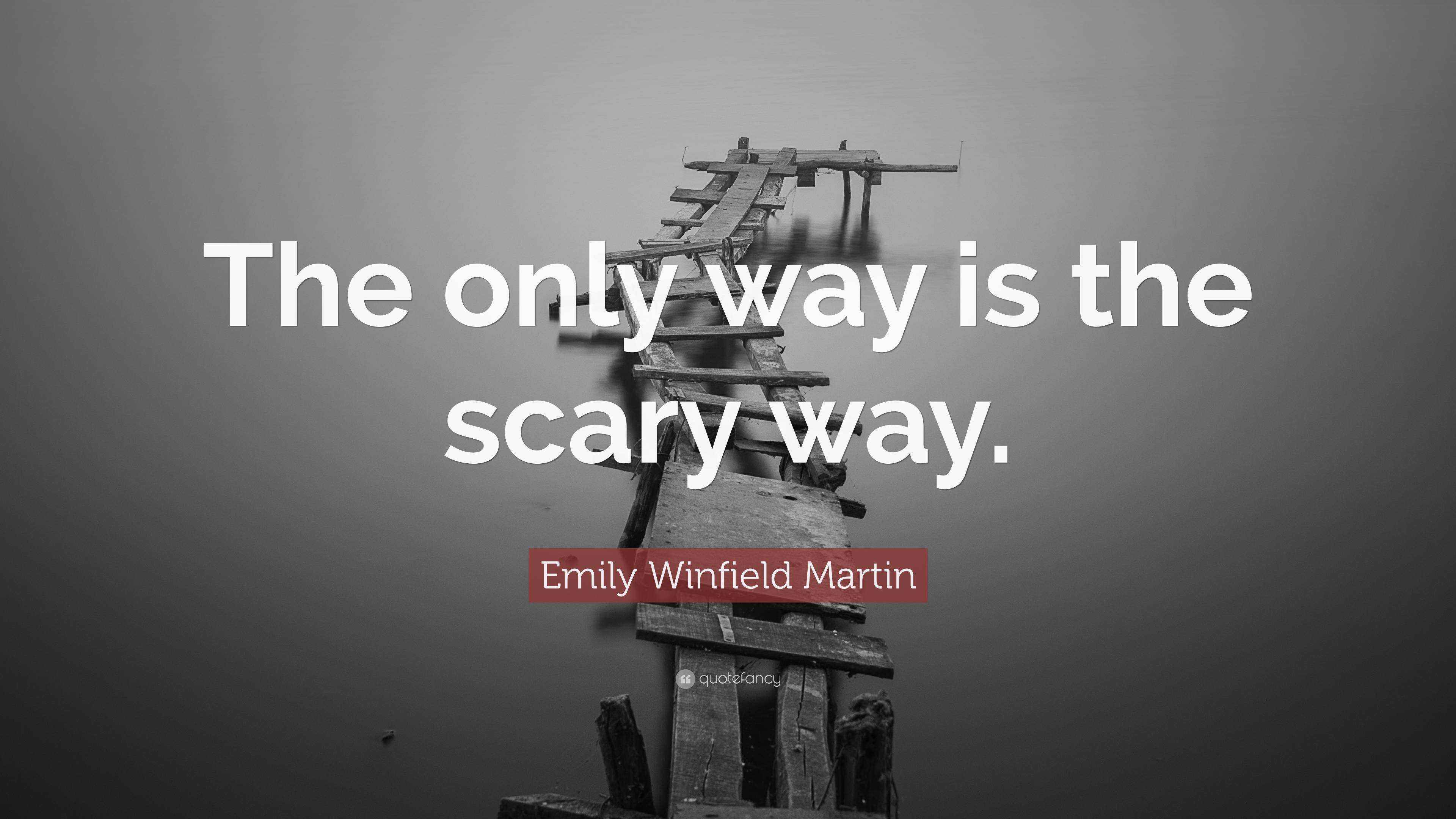 Emily Winfield Martin Quote: “The only way is the scary way.”