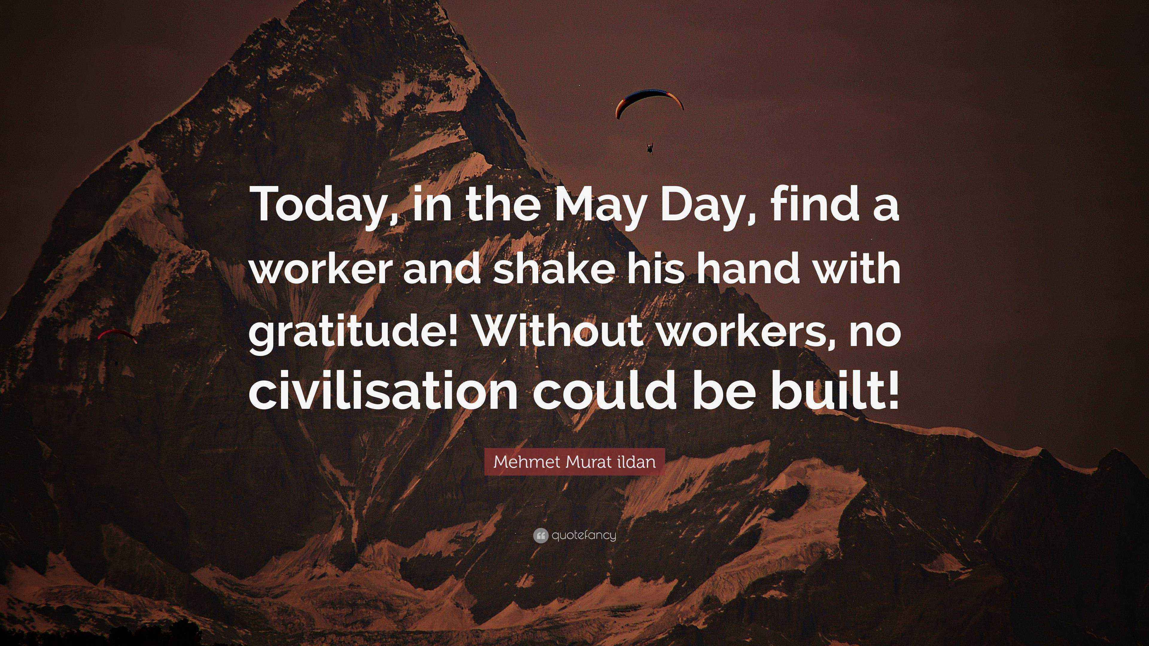 Mehmet Murat ildan Quote: “Today, in the May Day, find a worker and ...