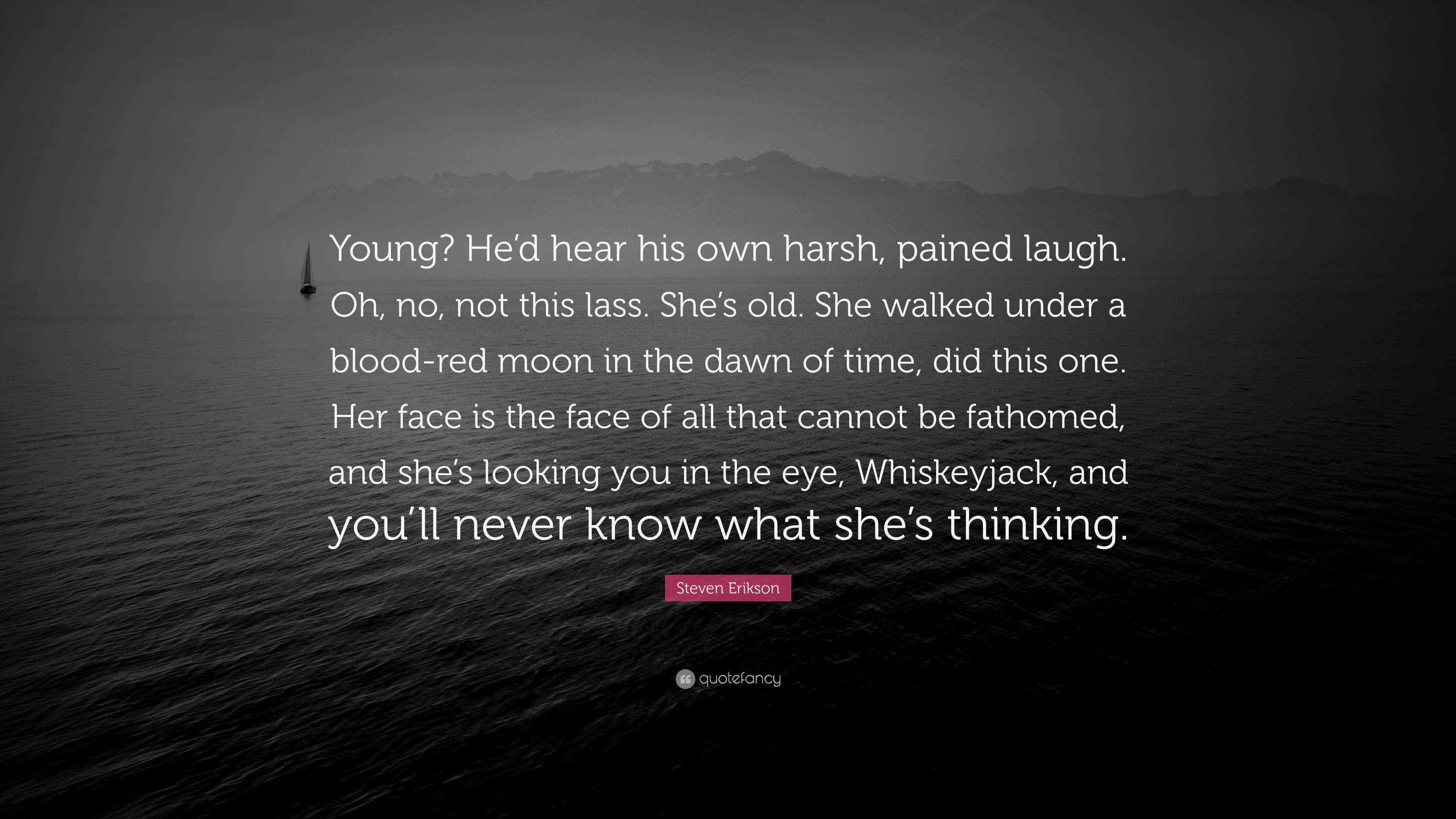 Steven Erikson Quote: “Young? He’d hear his own harsh, pained laugh. Oh ...