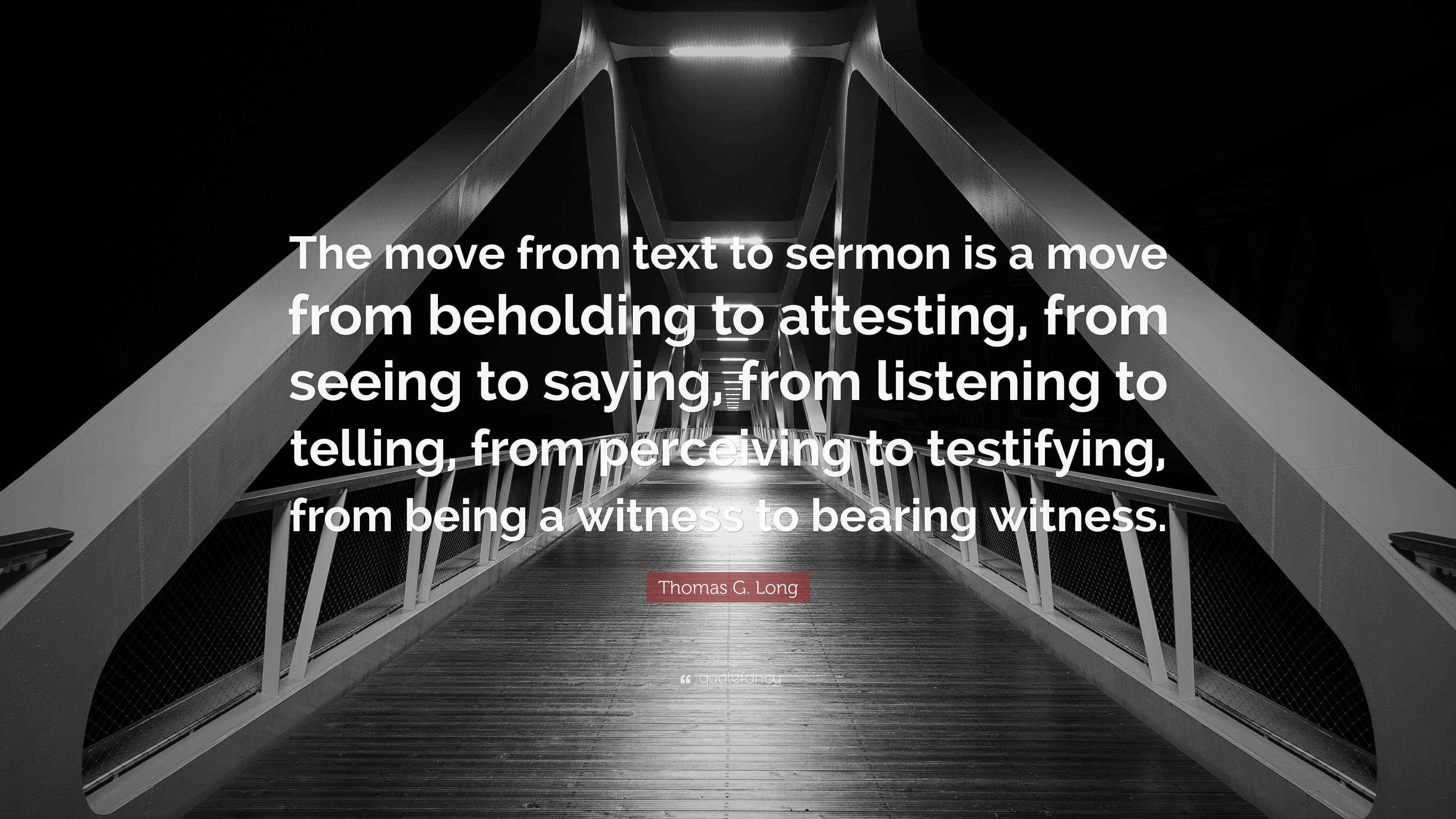 Thomas G. Long Quote: “The move from text to sermon is a move from ...