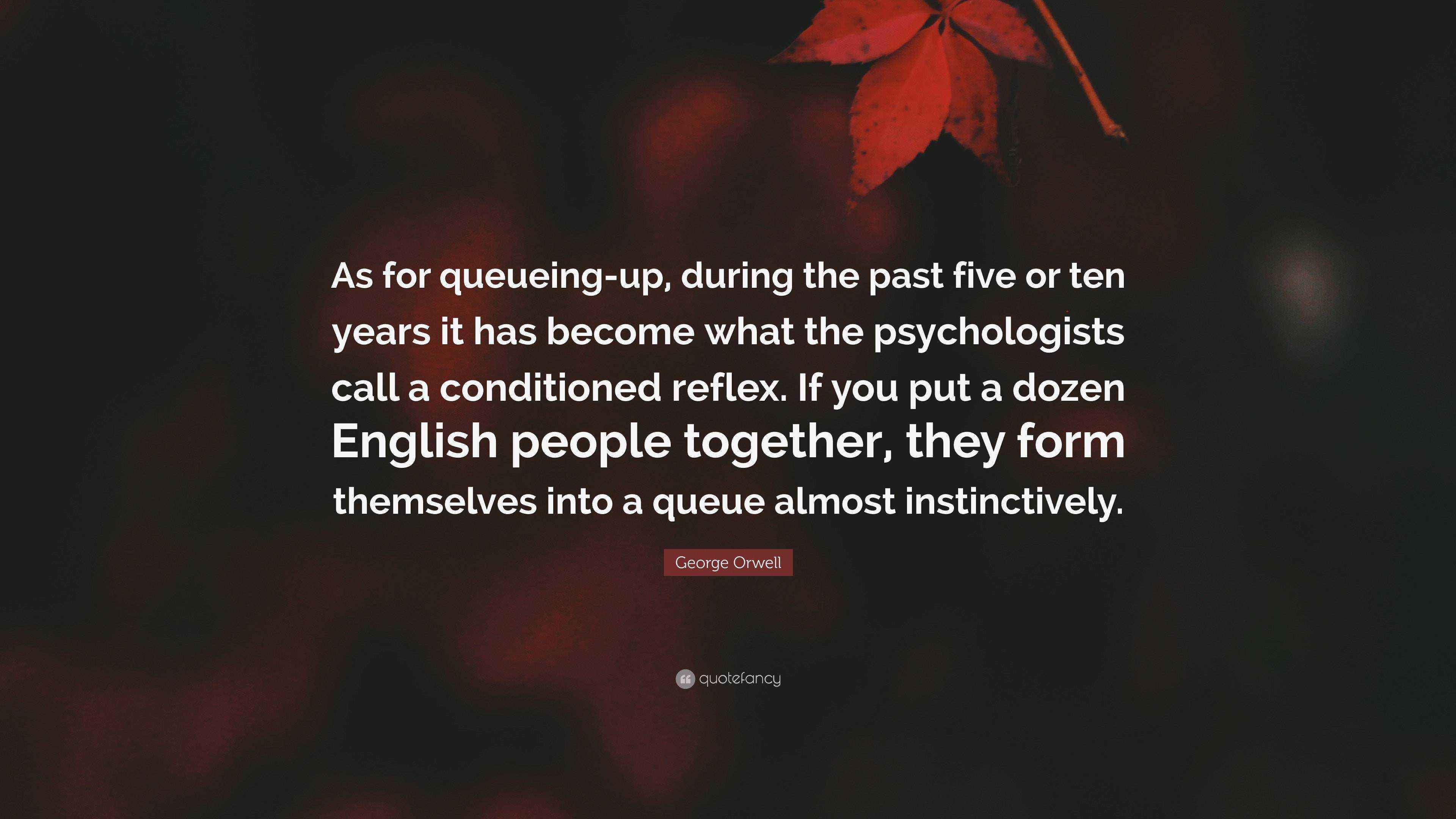 George Orwell Quote: “As for queueing-up, during the past five or ten ...