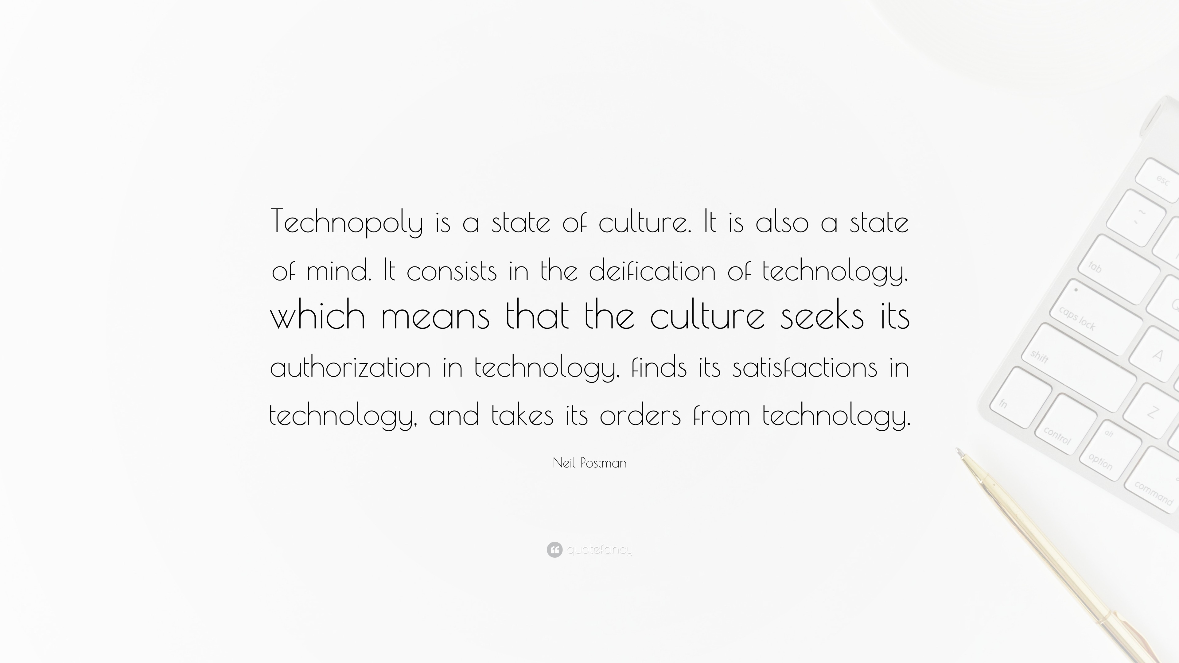 Neil Postman Quote: “Technopoly is a state of culture. It is also a ...