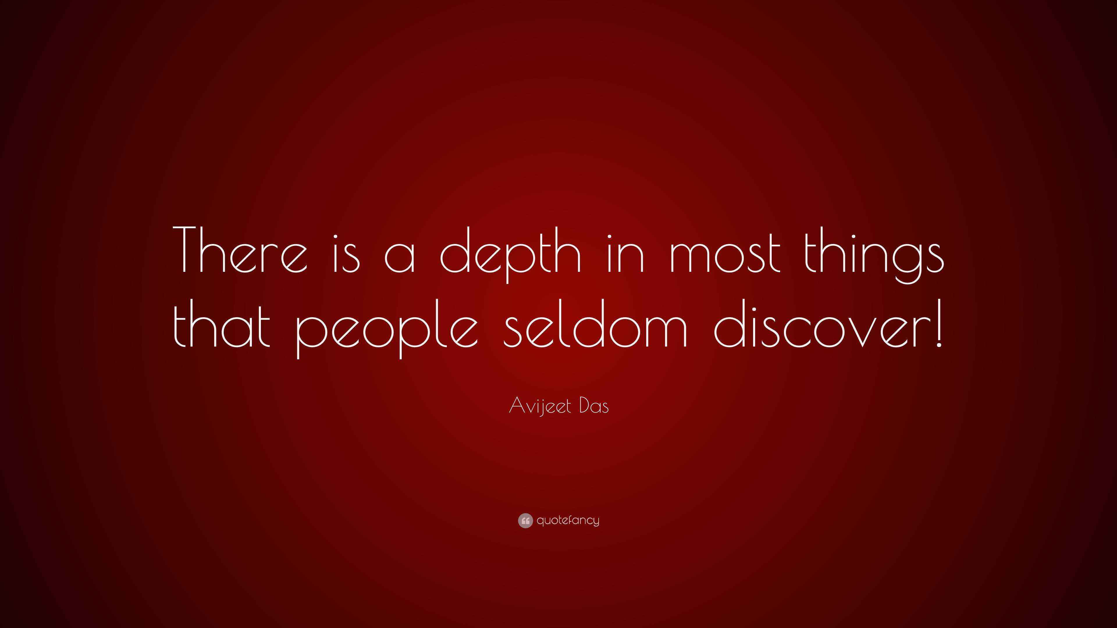 Avijeet Das Quote: “There is a depth in most things that people seldom ...
