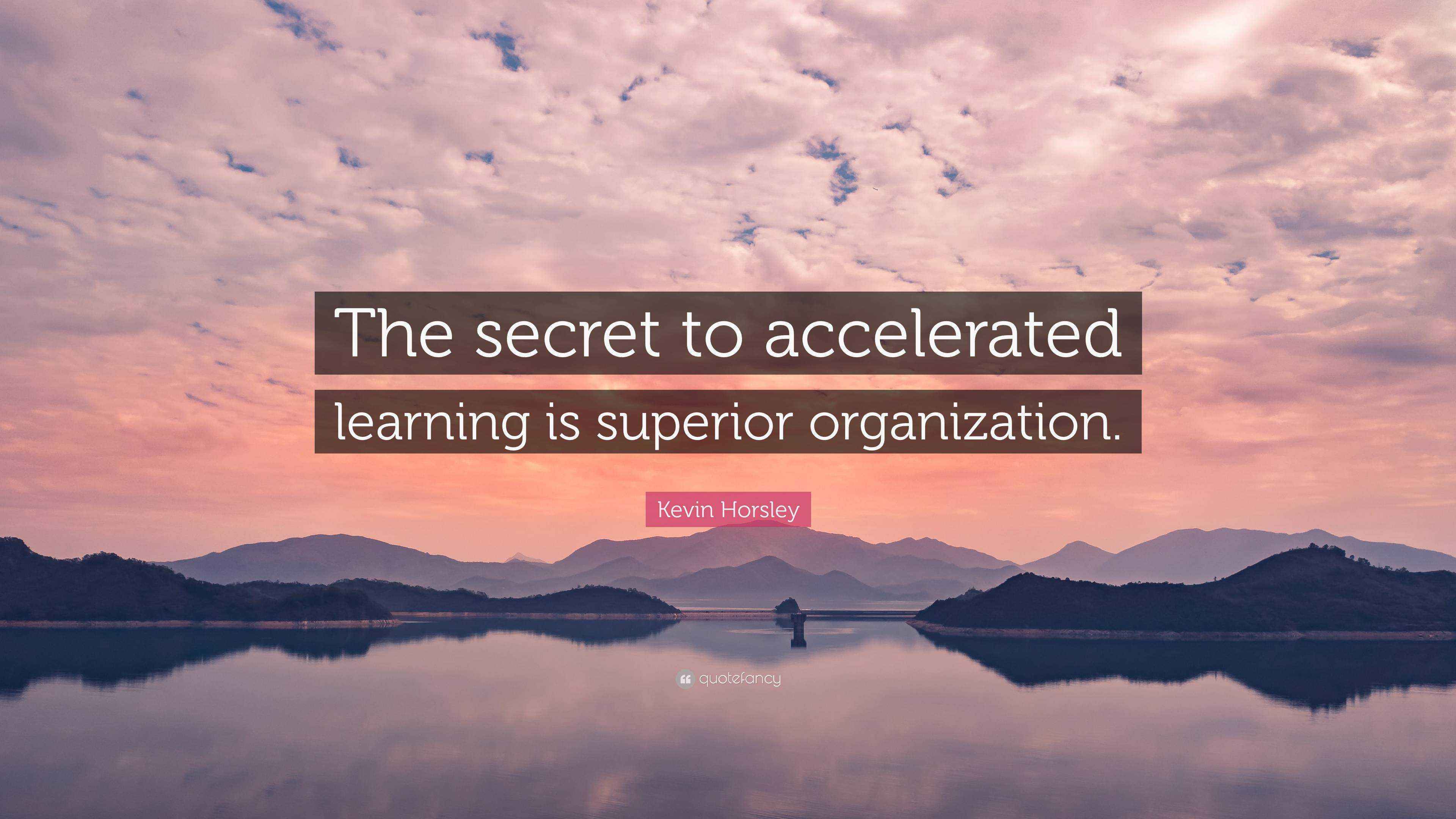 Kevin Horsley Quote: “The secret to accelerated learning is superior ...