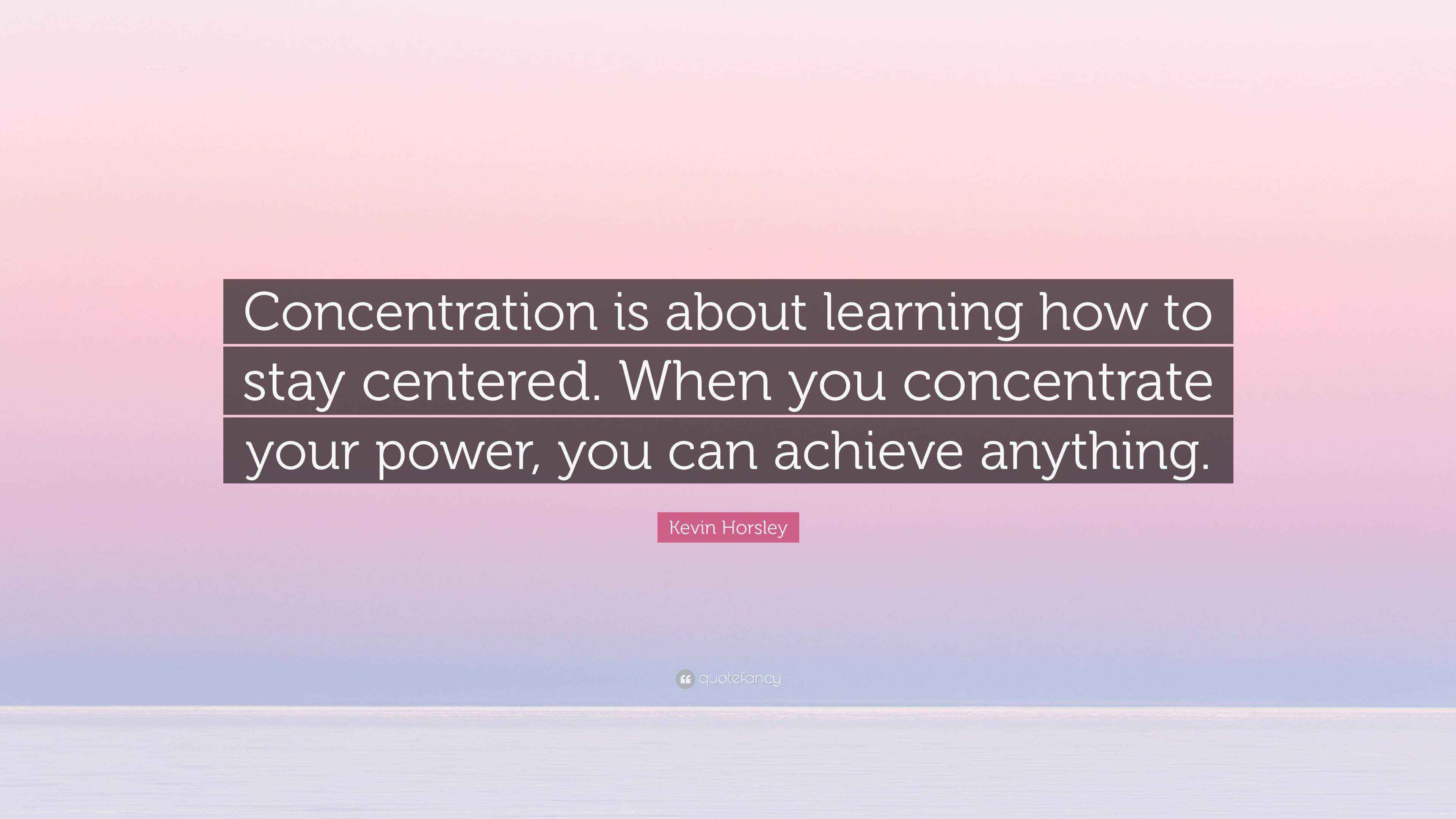 Kevin Horsley Quote: “Concentration is about learning how to stay ...