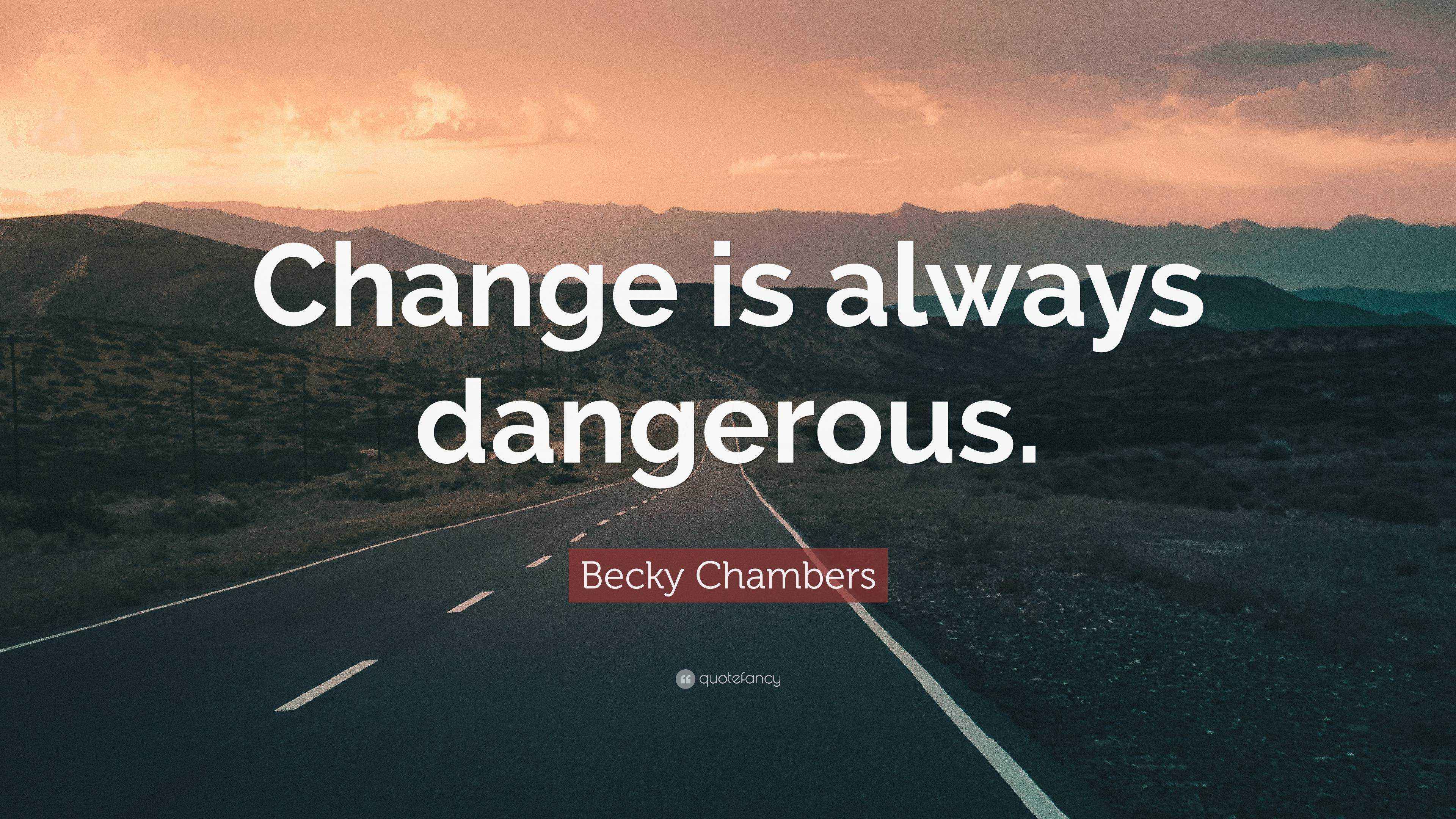 Becky Chambers Quote: “Change is always dangerous.”