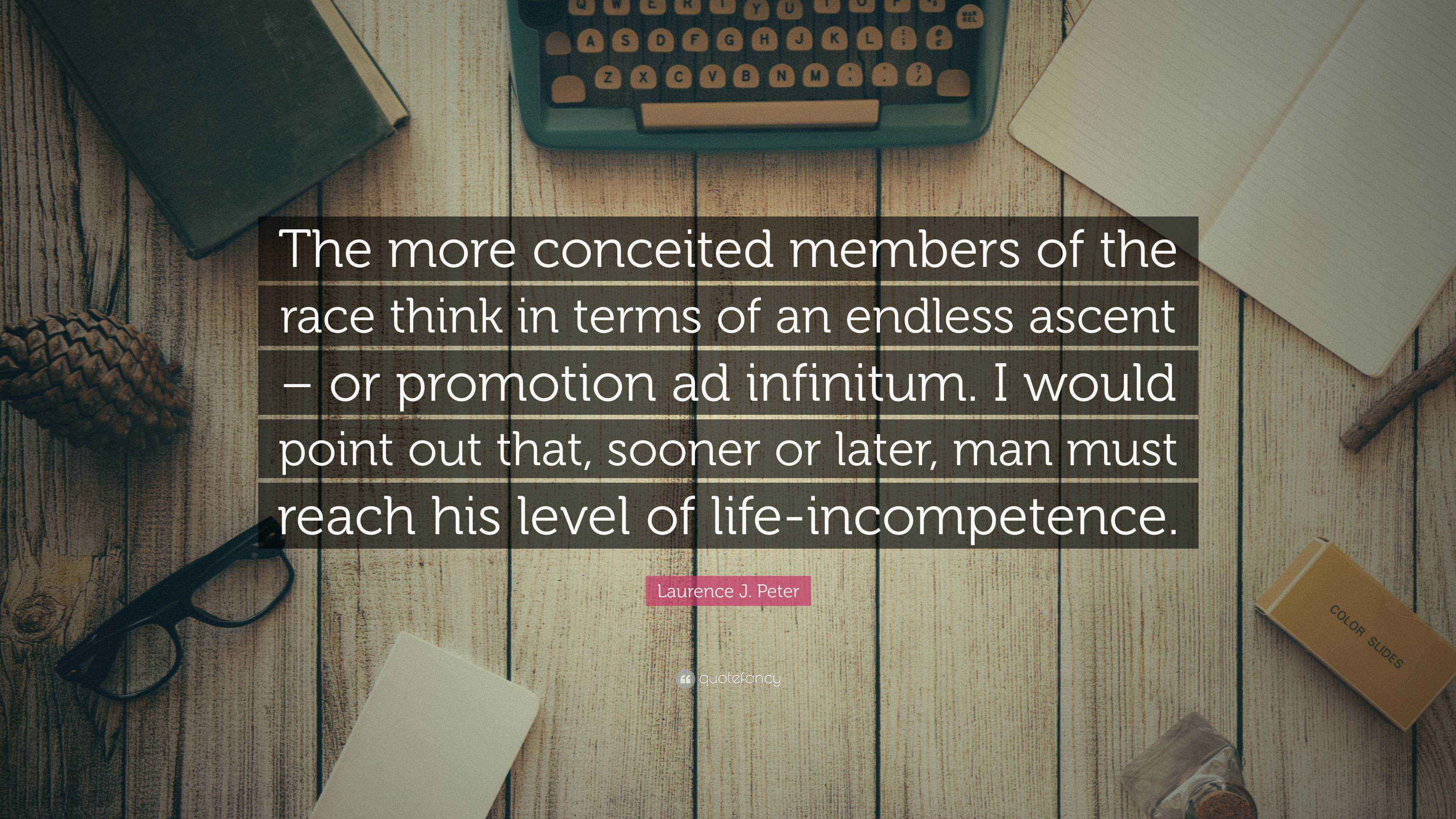 Laurence J. Peter Quote: “The more conceited members of the race think ...