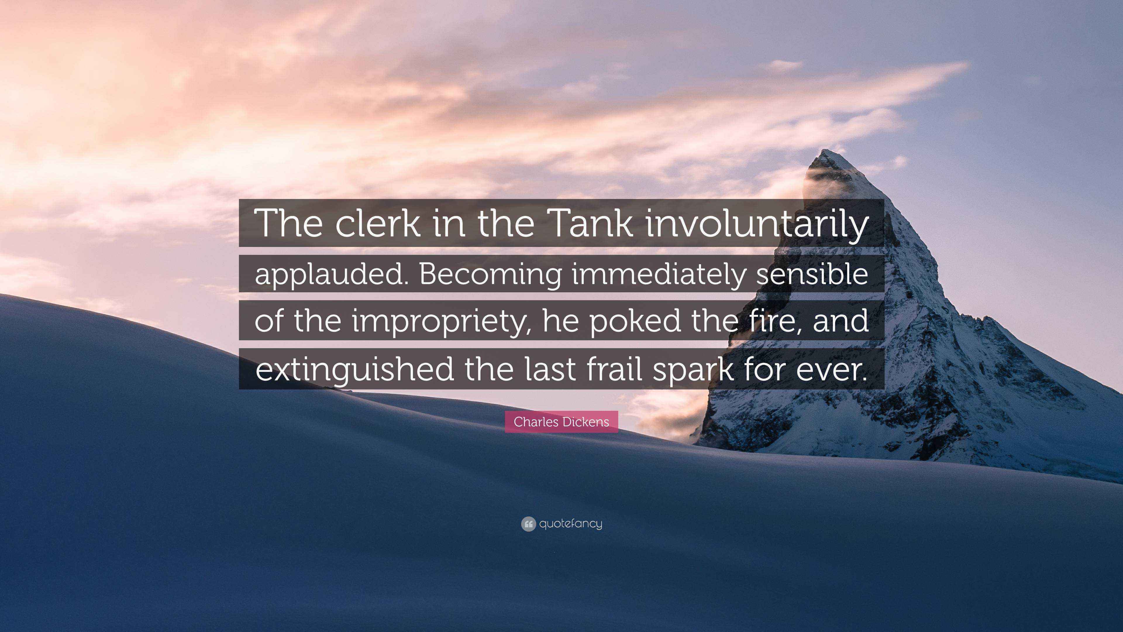 Charles Dickens Quote: “The clerk in the Tank involuntarily applauded ...