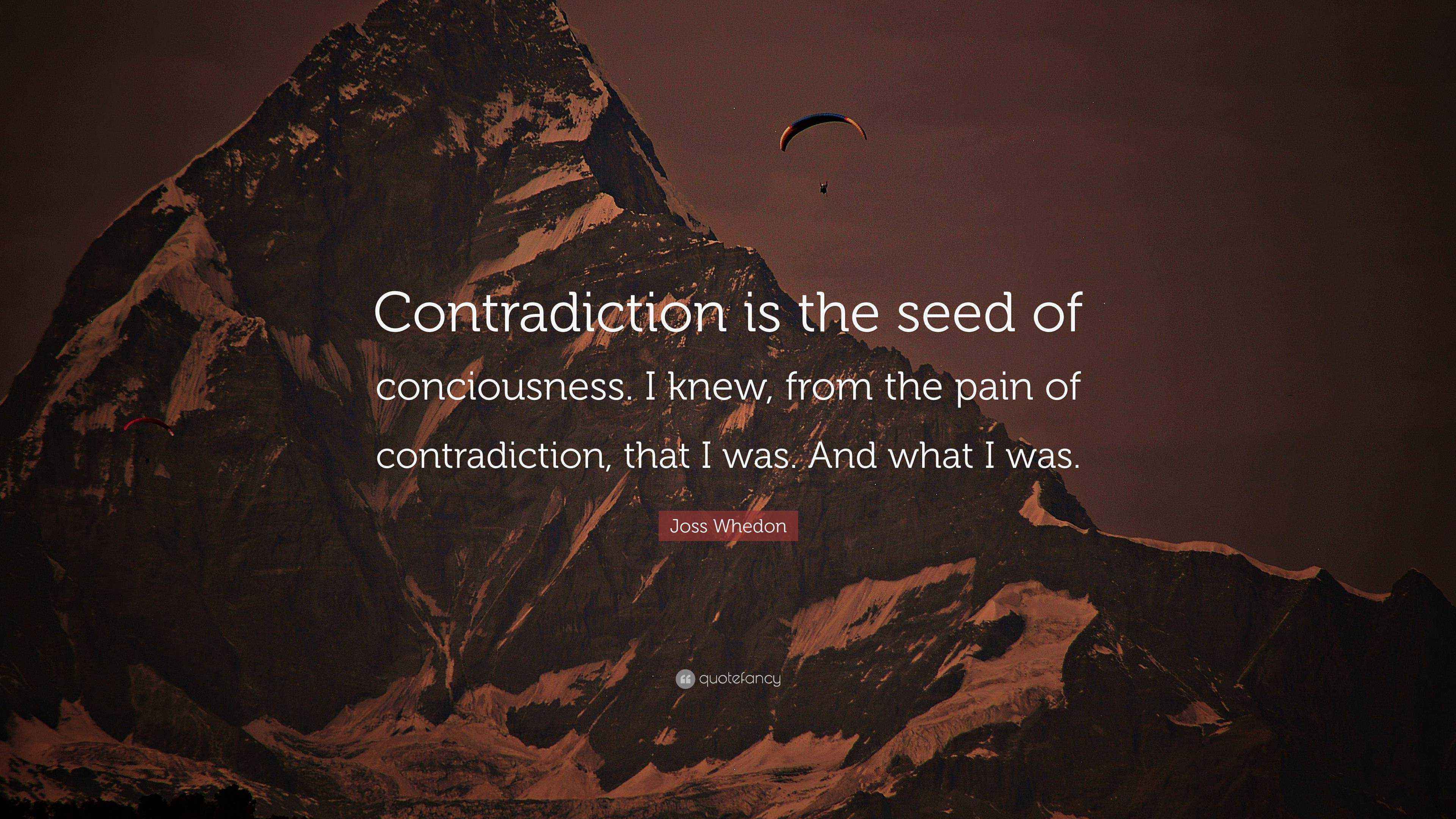 Joss Whedon Quote: “Contradiction is the seed of conciousness. I knew ...