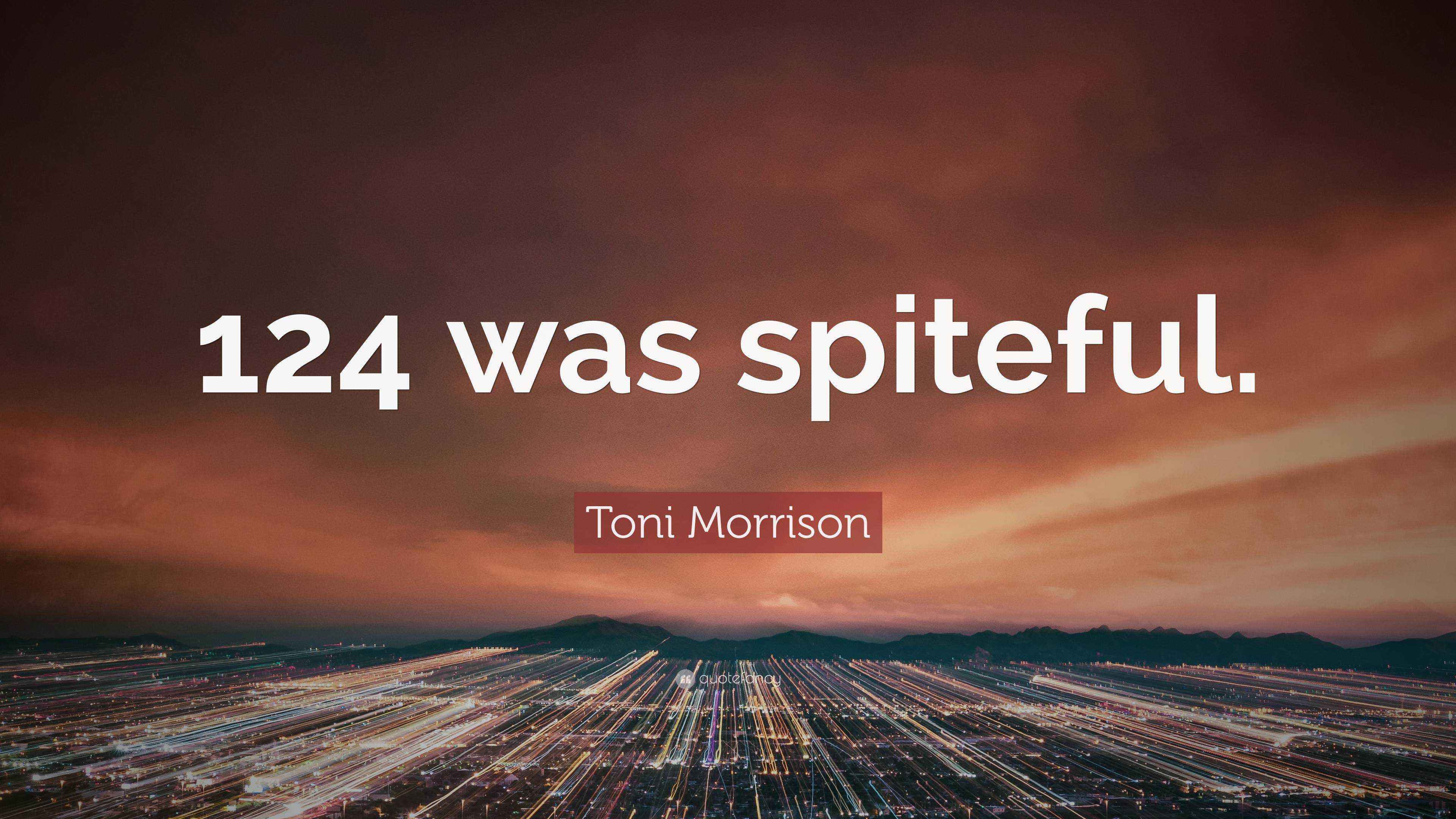Toni Morrison Quote: “124 was spiteful.”