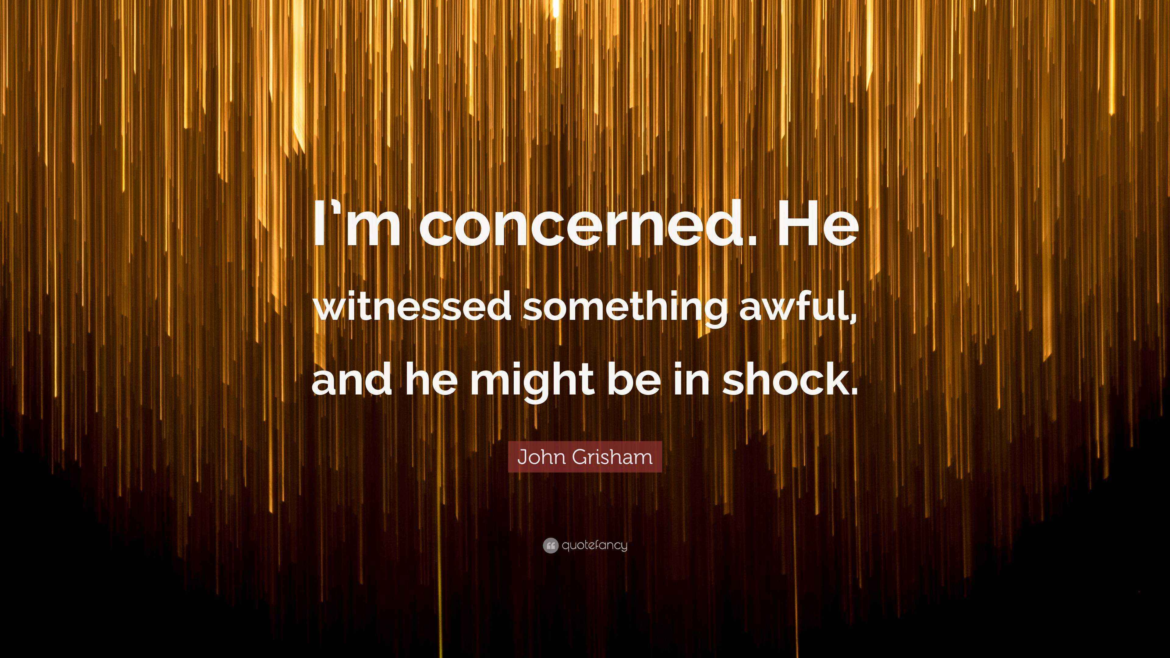 John Grisham Quote: “I’m concerned. He witnessed something awful, and ...