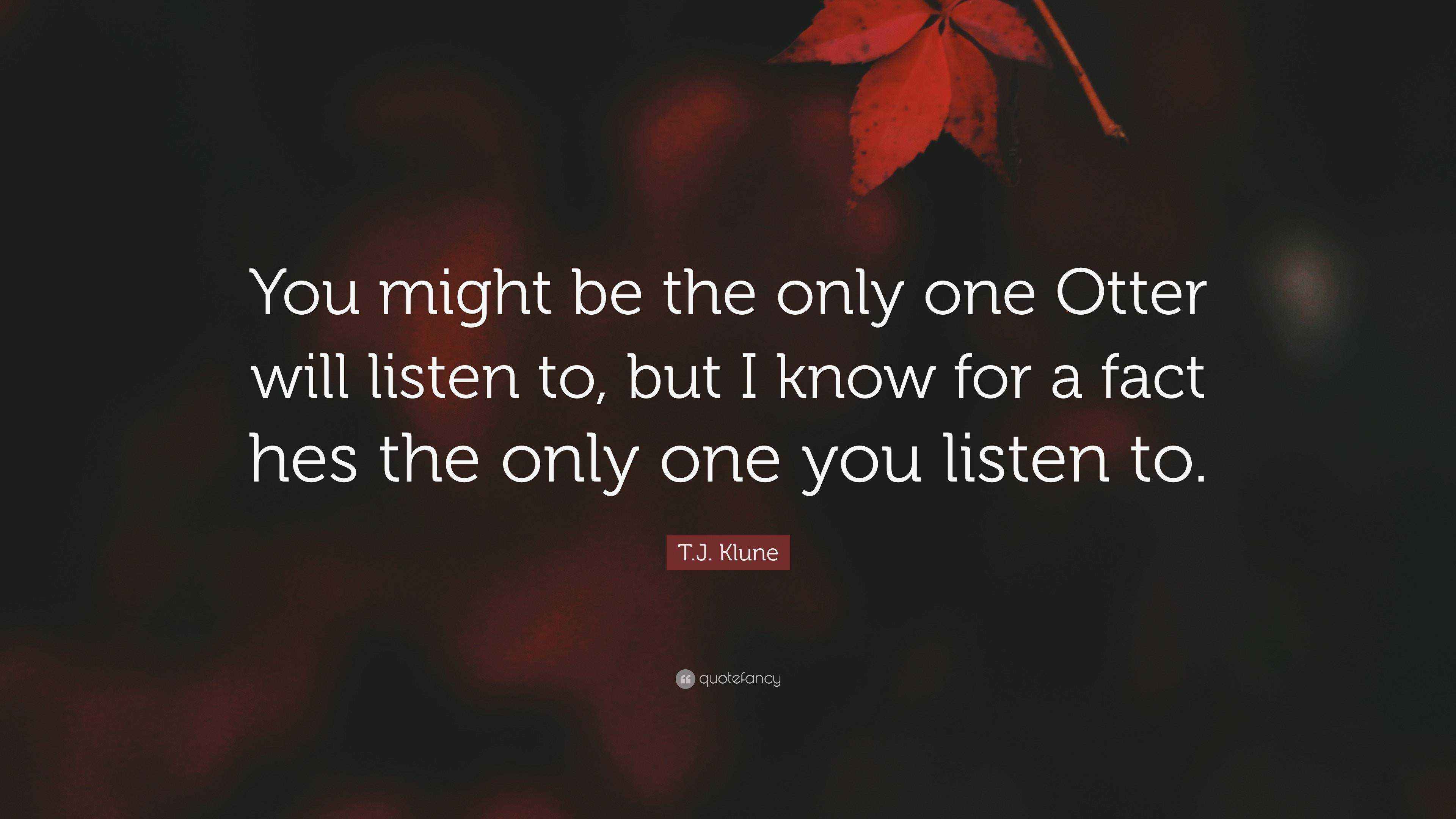 T.J. Klune Quote: “You might be the only one Otter will listen to, but ...