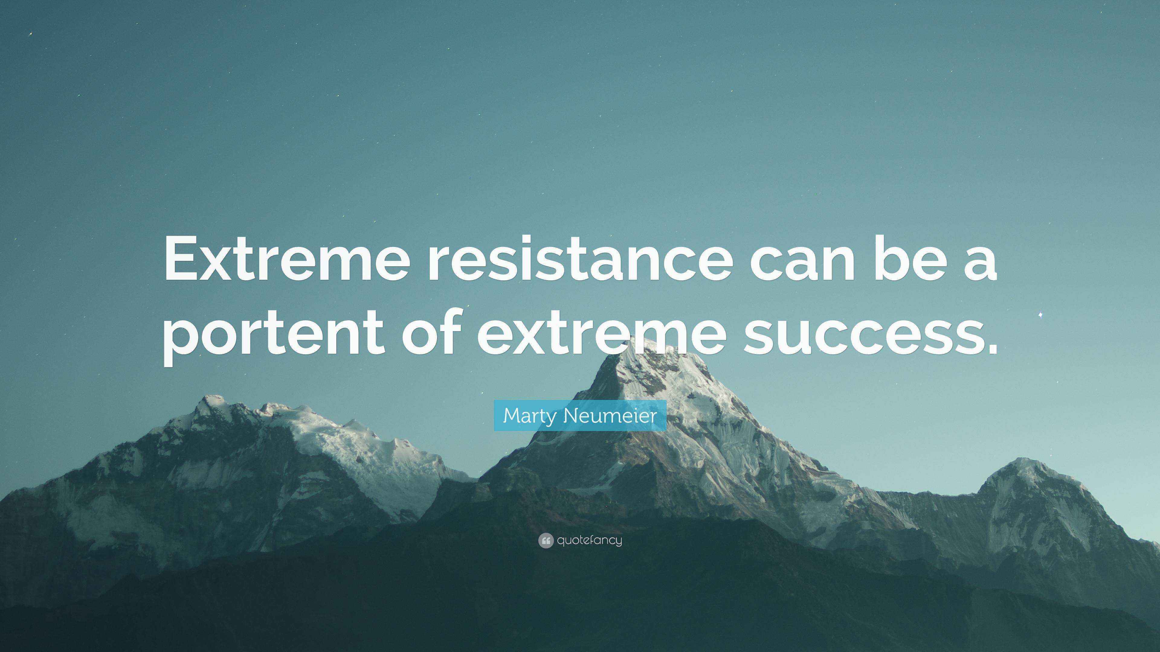 Marty Neumeier Quote: “Extreme resistance can be a portent of extreme ...