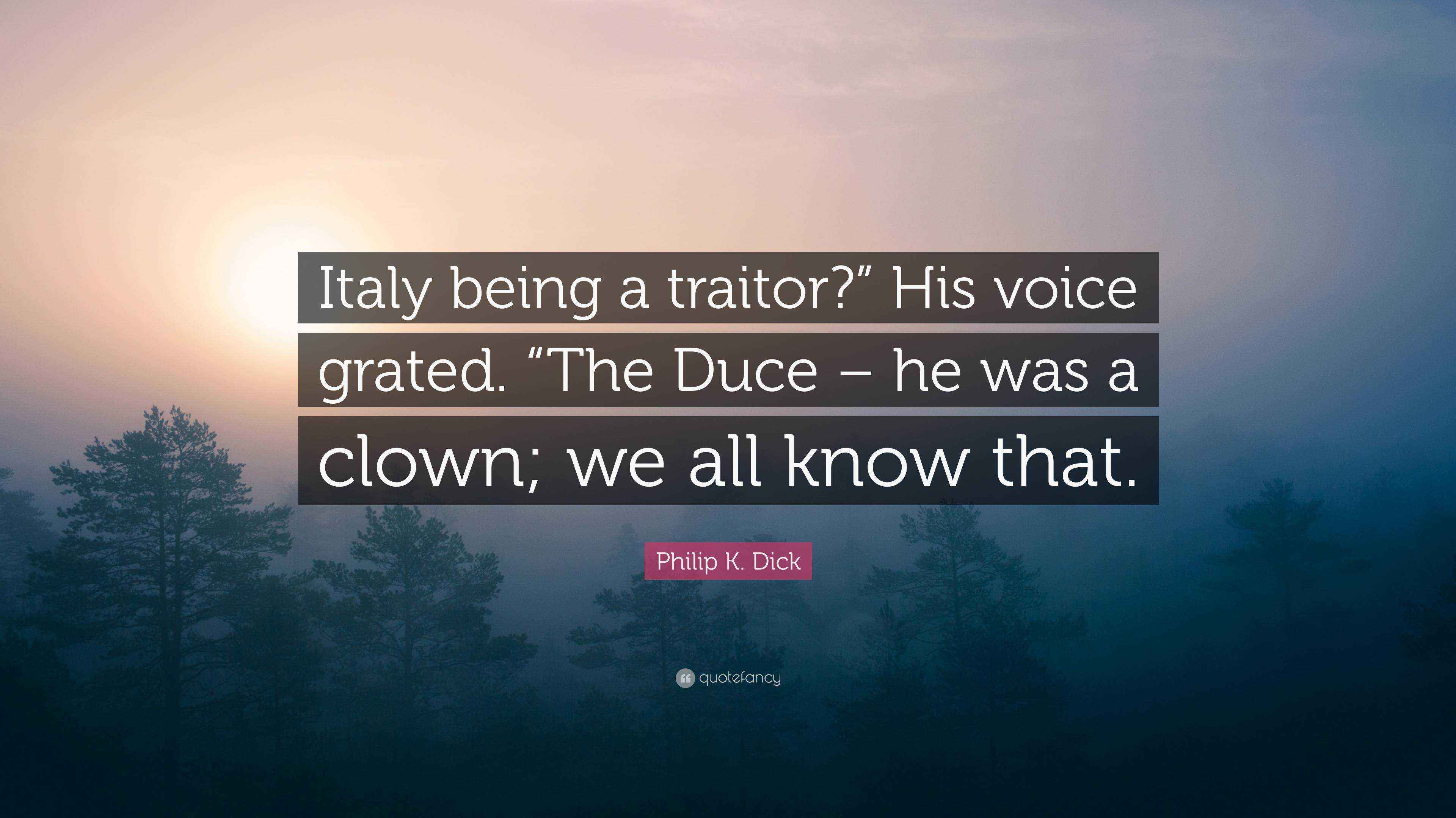 Philip K. Dick Quote: “Italy being a traitor?” His voice grated. “The ...