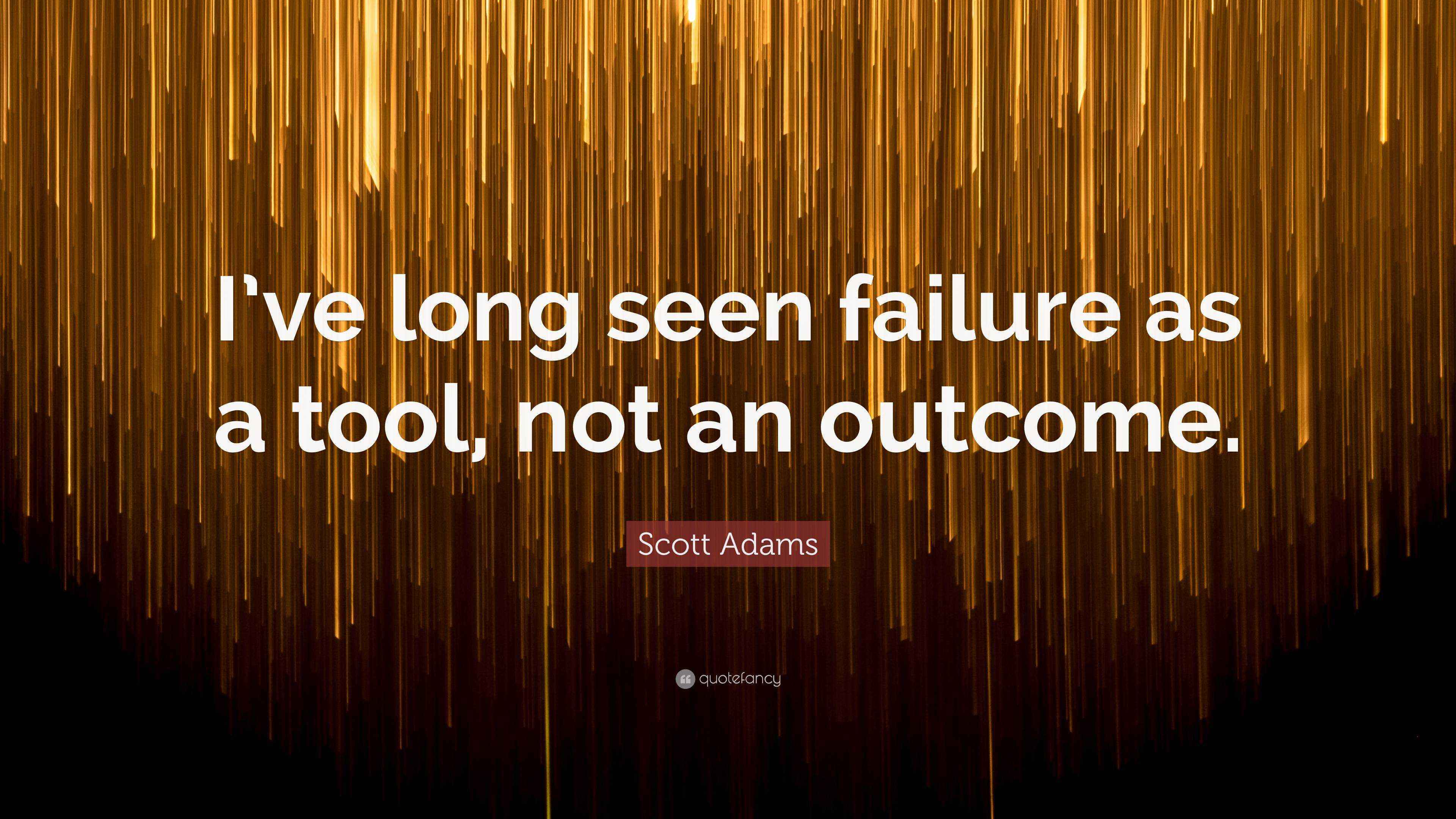 Scott Adams Quote: “I’ve long seen failure as a tool, not an outcome.”