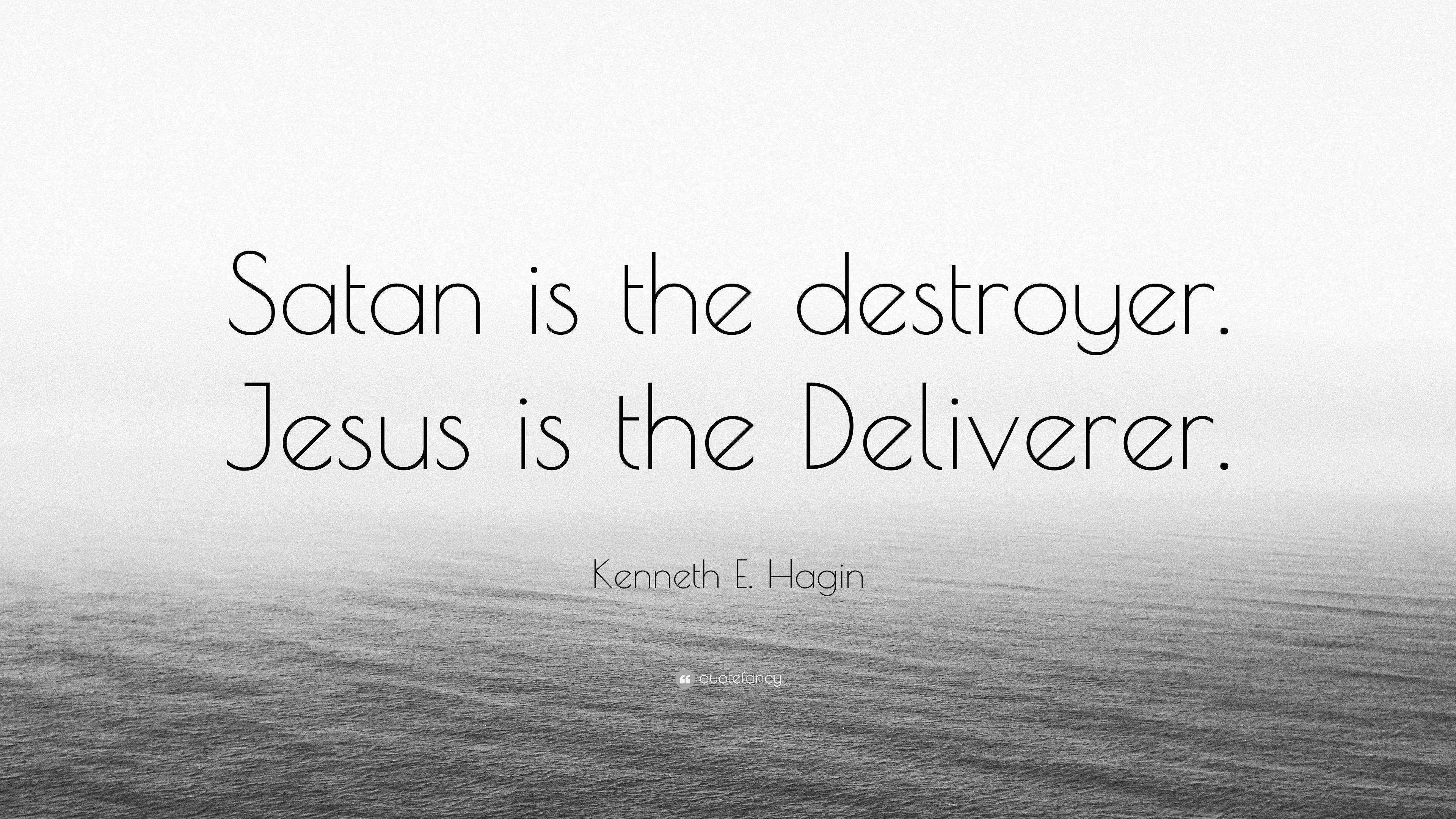 Kenneth E. Hagin Quote: “Satan is the destroyer. Jesus is the Deliverer.”