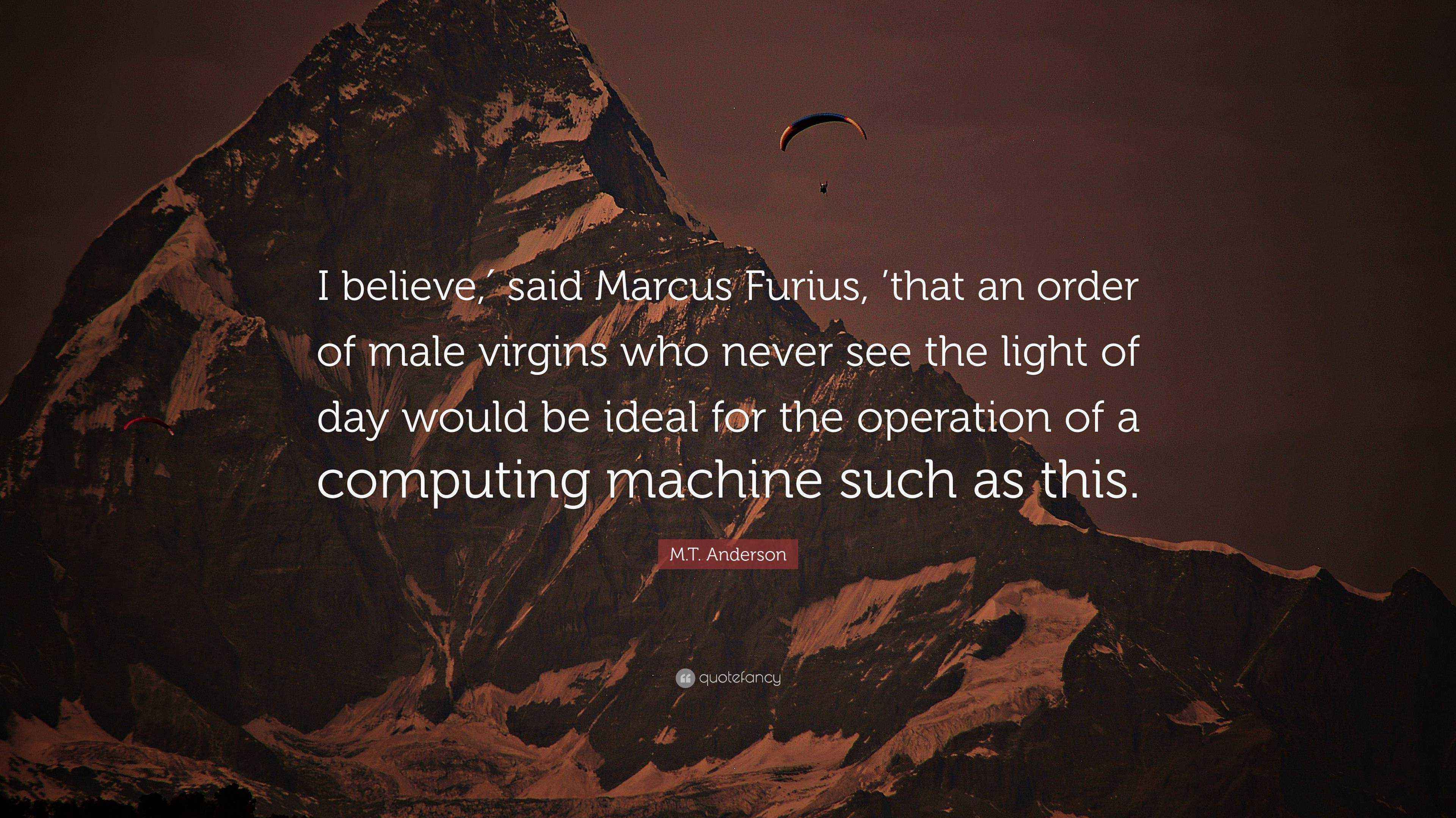 M.T. Anderson Quote: “I believe,′ said Marcus Furius, ’that an order of ...