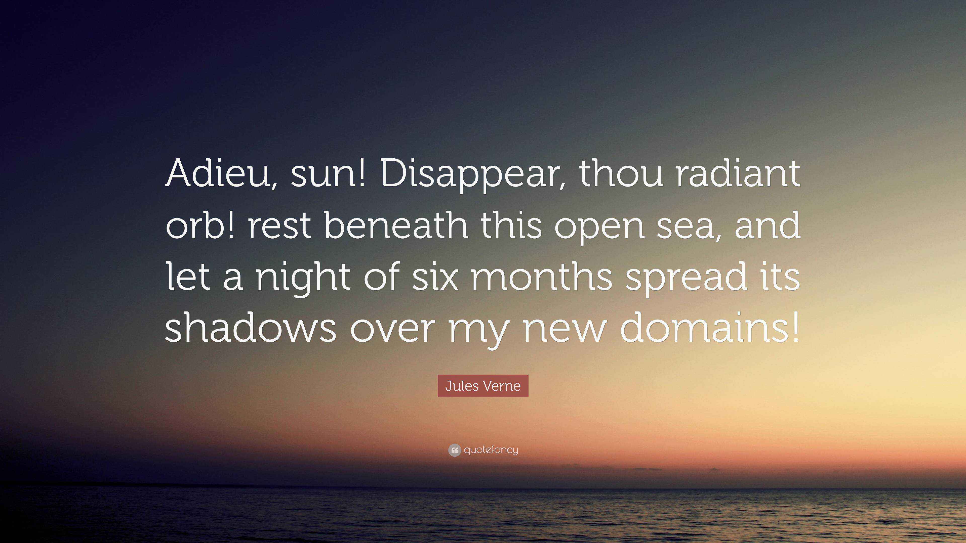 Jules Verne Quote: “Adieu, sun! Disappear, thou radiant orb! rest ...