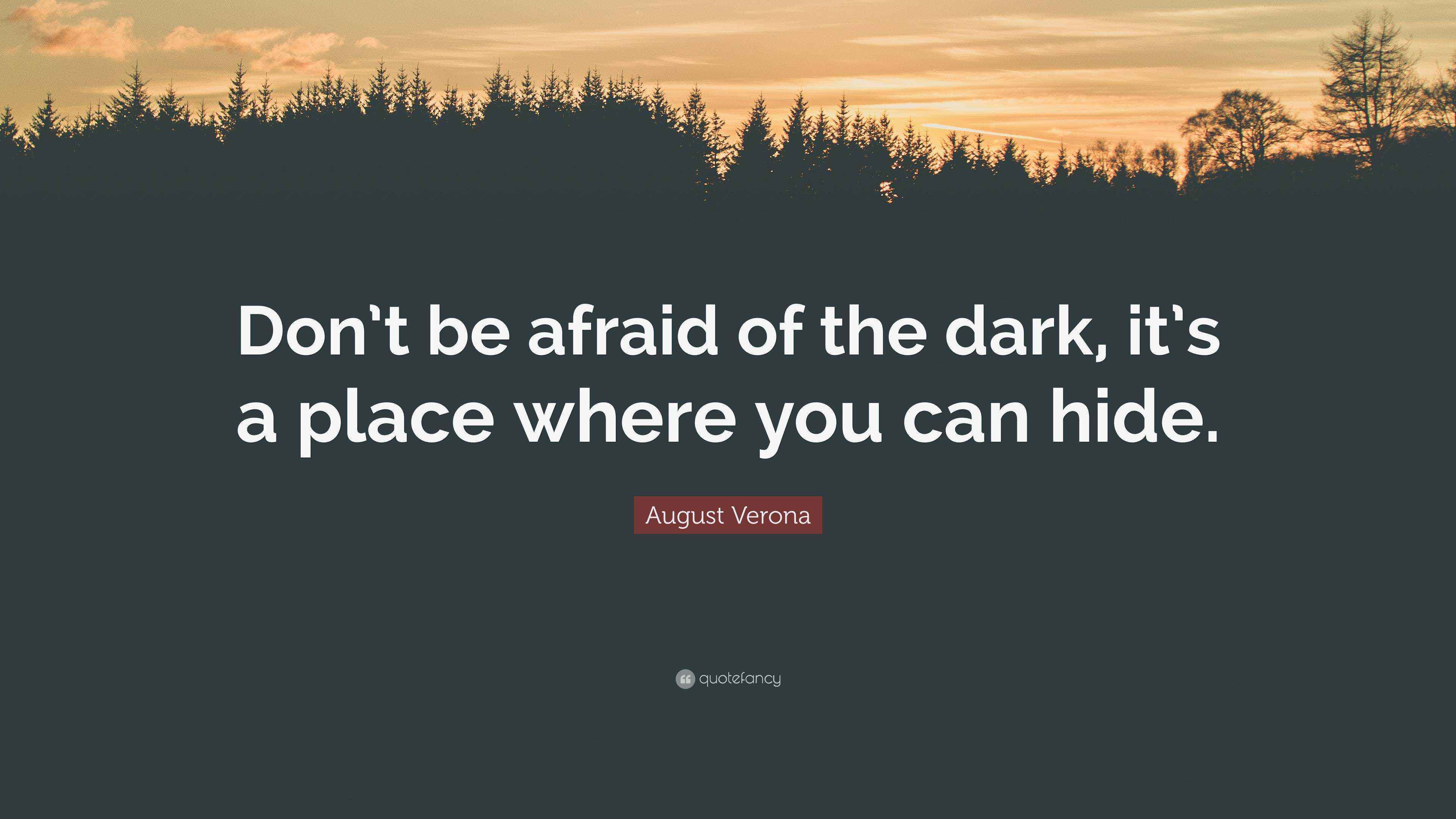 August Verona Quote: “Don’t be afraid of the dark, it’s a place where ...