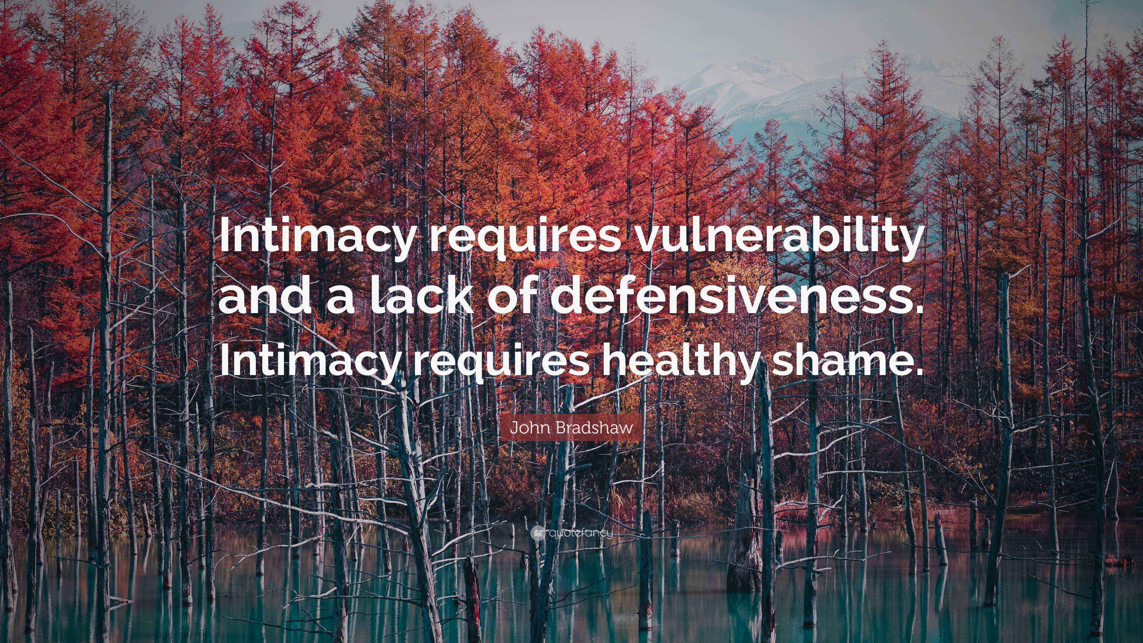 John Bradshaw Quote: “Intimacy requires vulnerability and a lack of ...