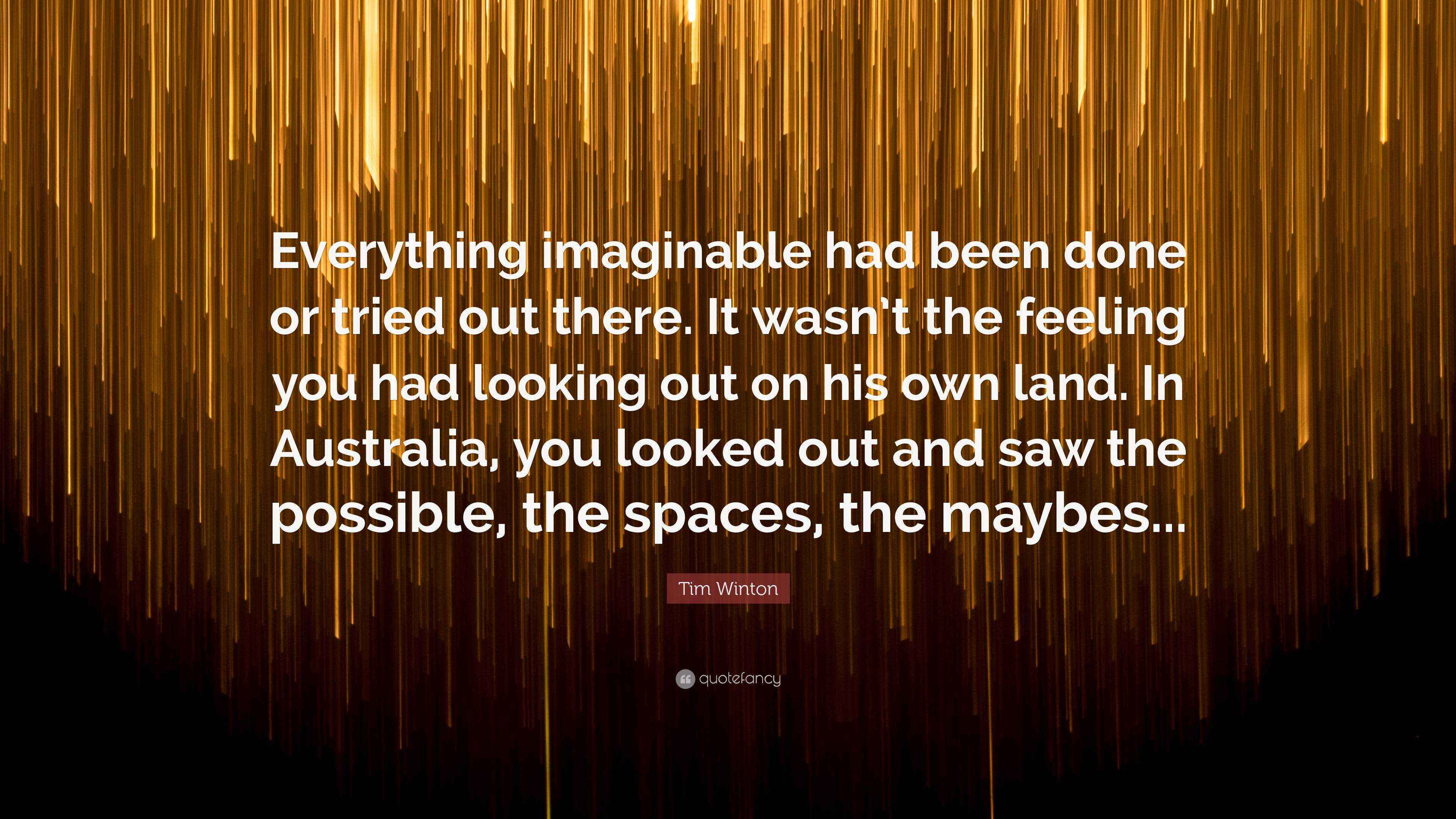 Tim Winton Quote: “Everything imaginable had been done or tried out ...