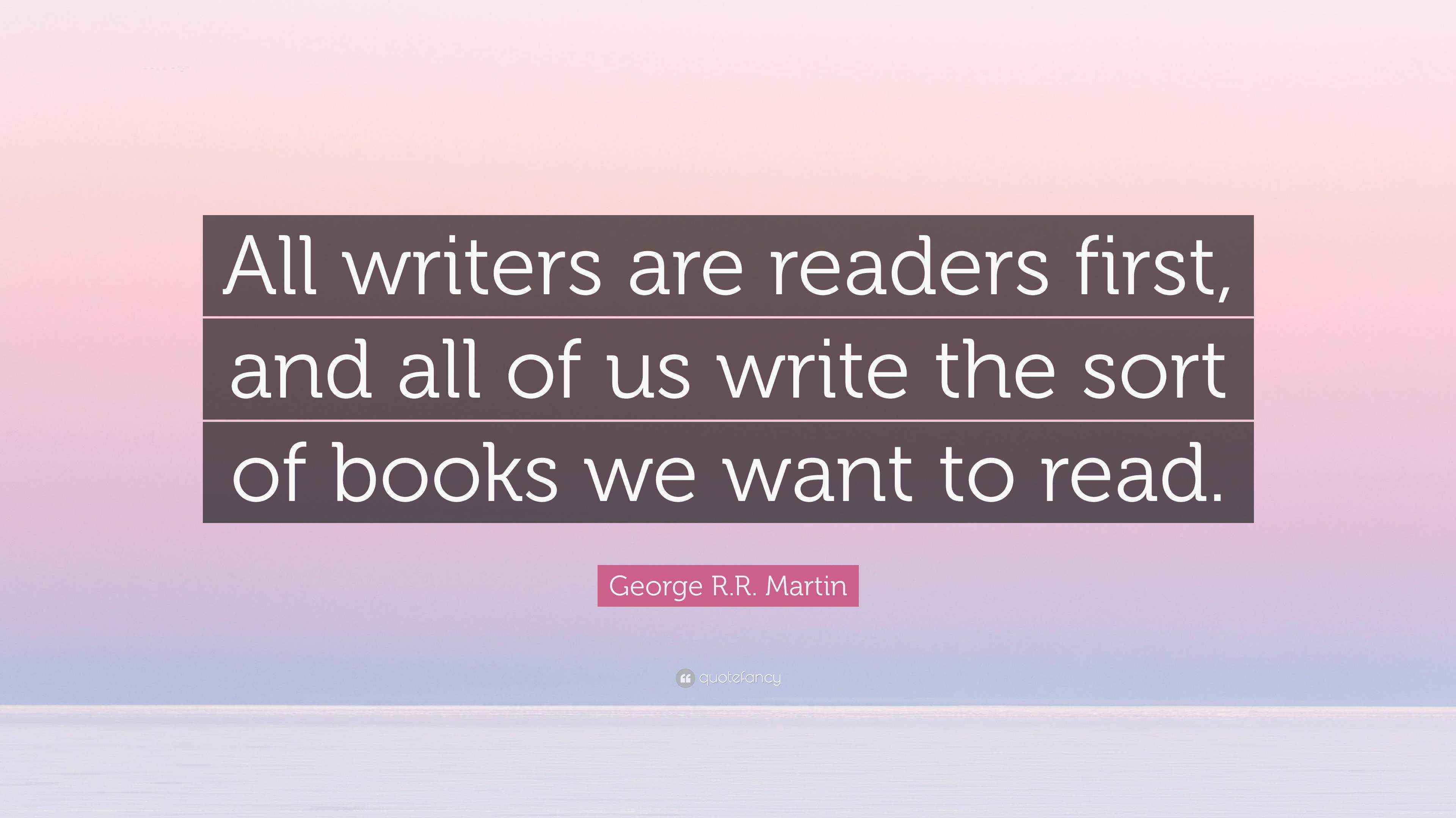 George R.R. Martin Quote: “All writers are readers first, and all of us ...