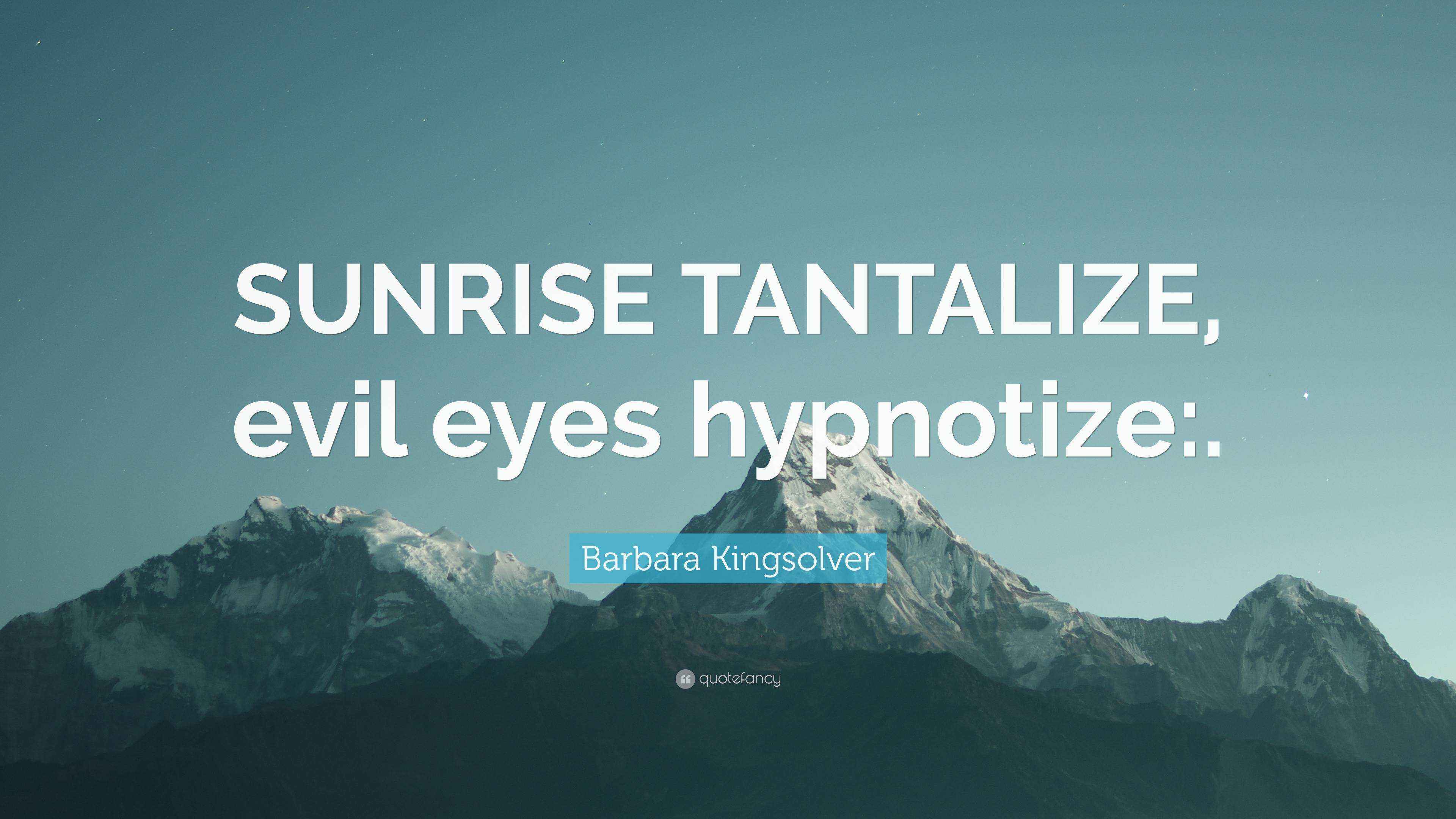 Barbara Kingsolver Quote: “SUNRISE TANTALIZE, evil eyes hypnotize:.”