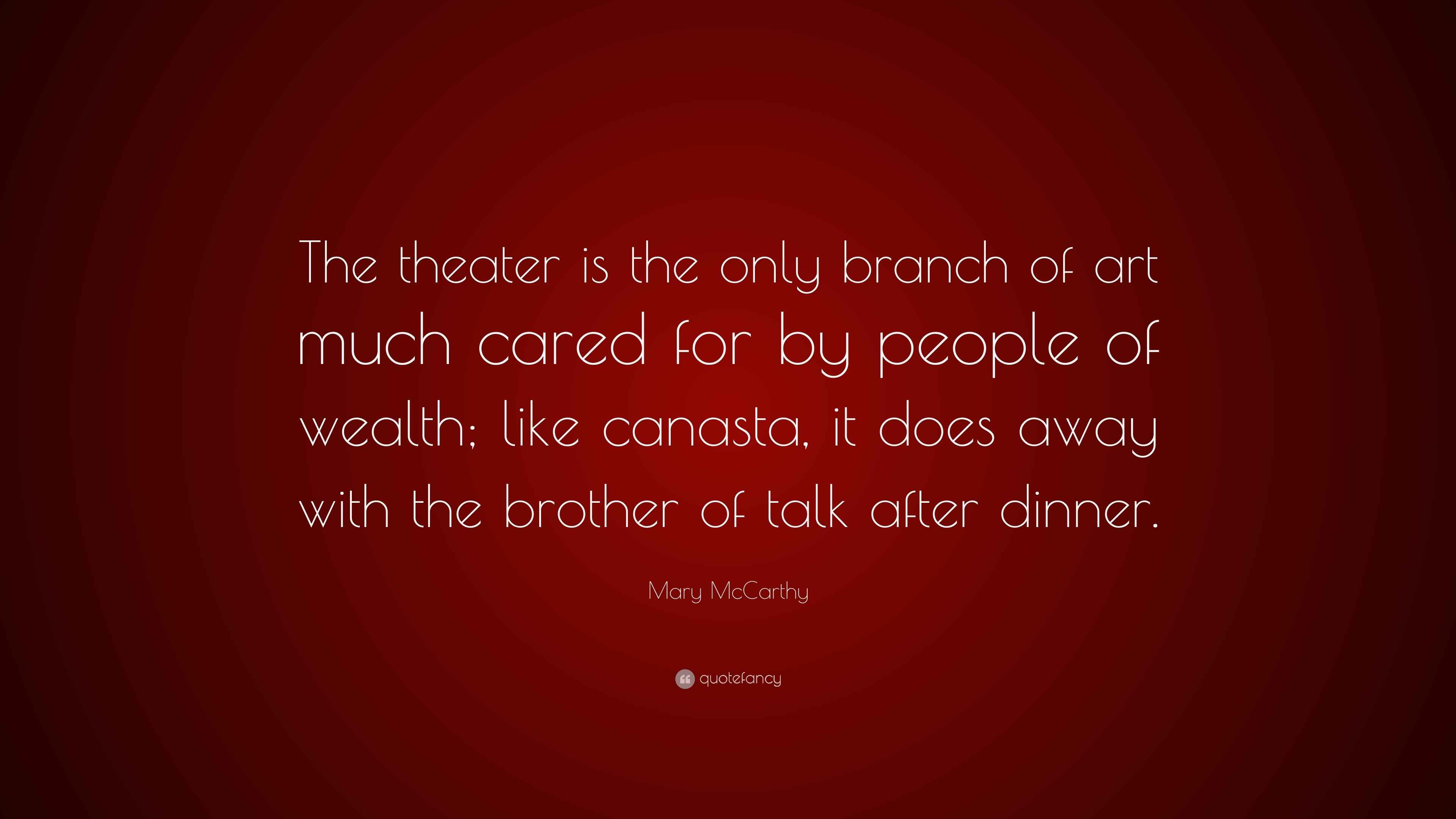 Mary McCarthy Quote: “The theater is the only branch of art much cared ...