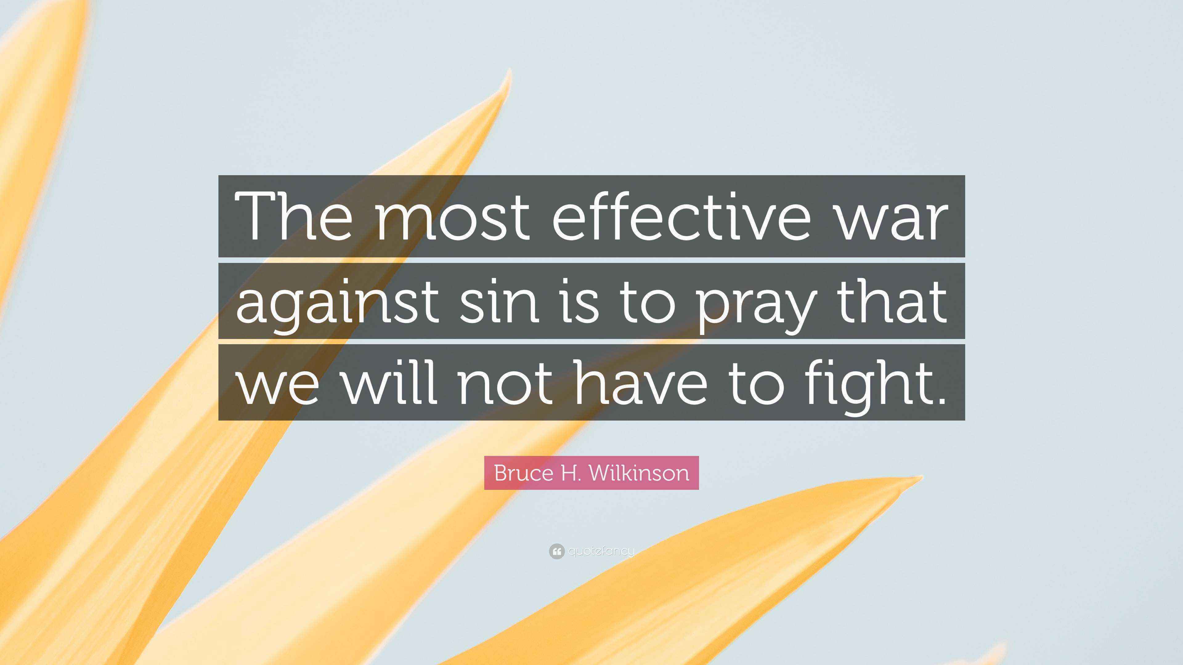 Bruce H. Wilkinson Quote: “The most effective war against sin is to ...