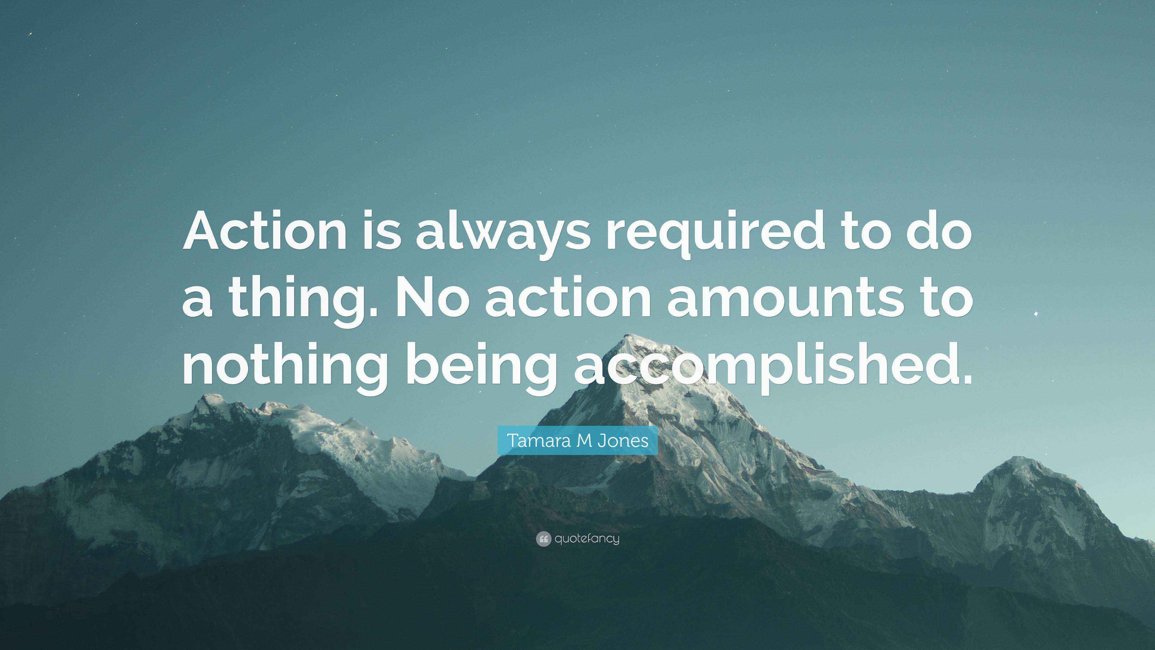 Tamara M Jones Quote: “Action is always required to do a thing. No ...