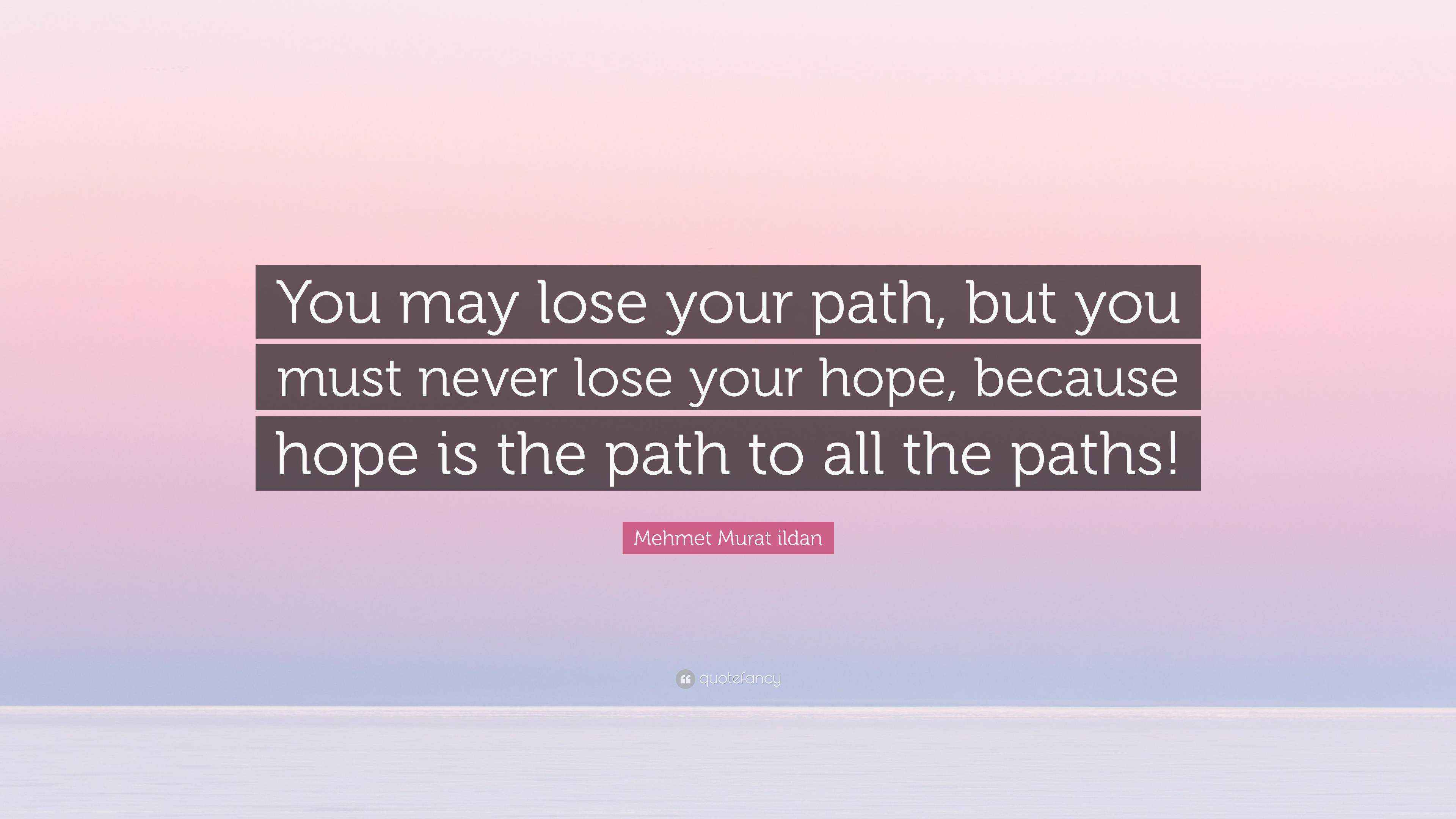 Mehmet Murat ildan Quote: “You may lose your path, but you must never ...