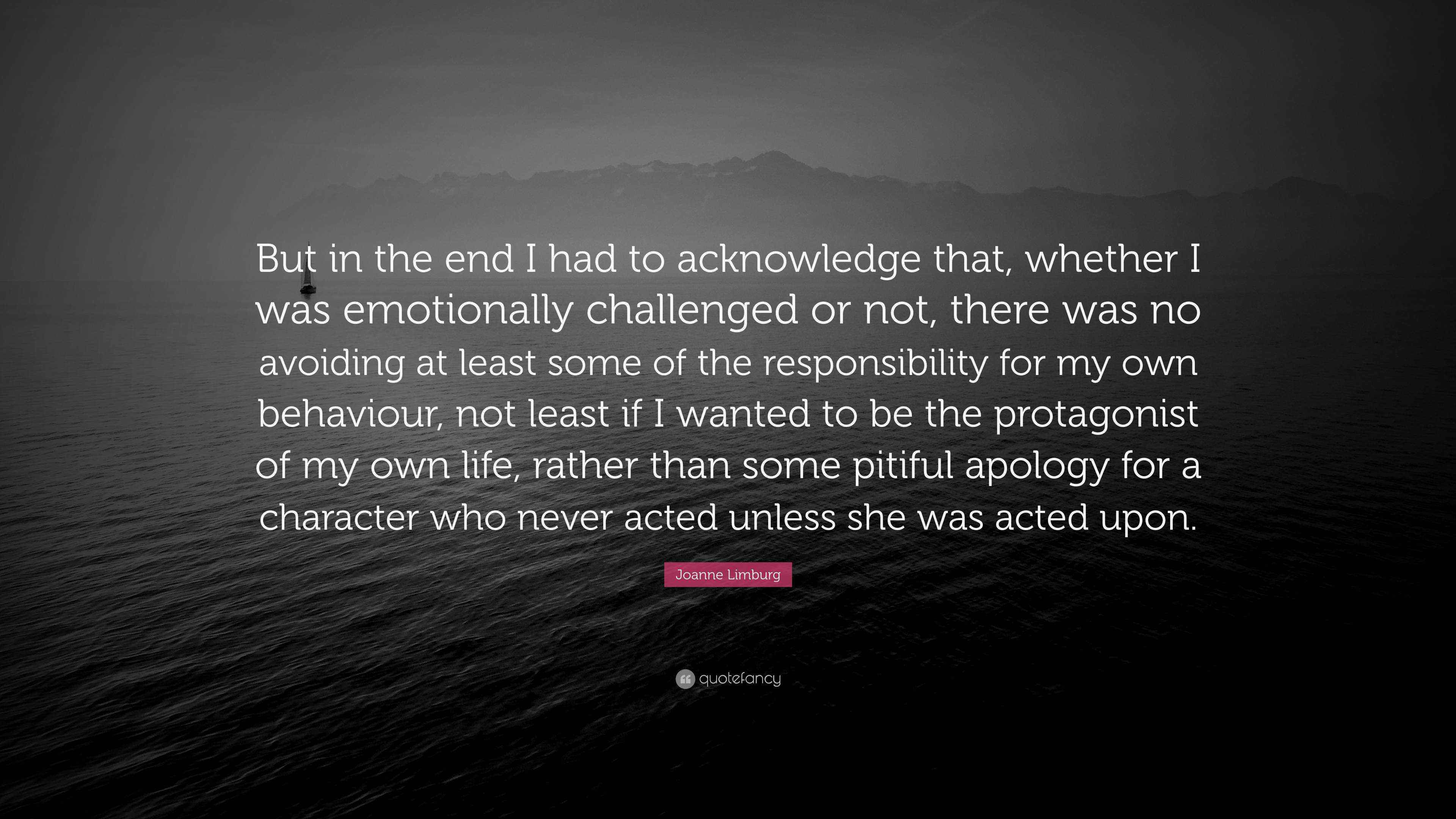 Joanne Limburg Quote: “But in the end I had to acknowledge that ...