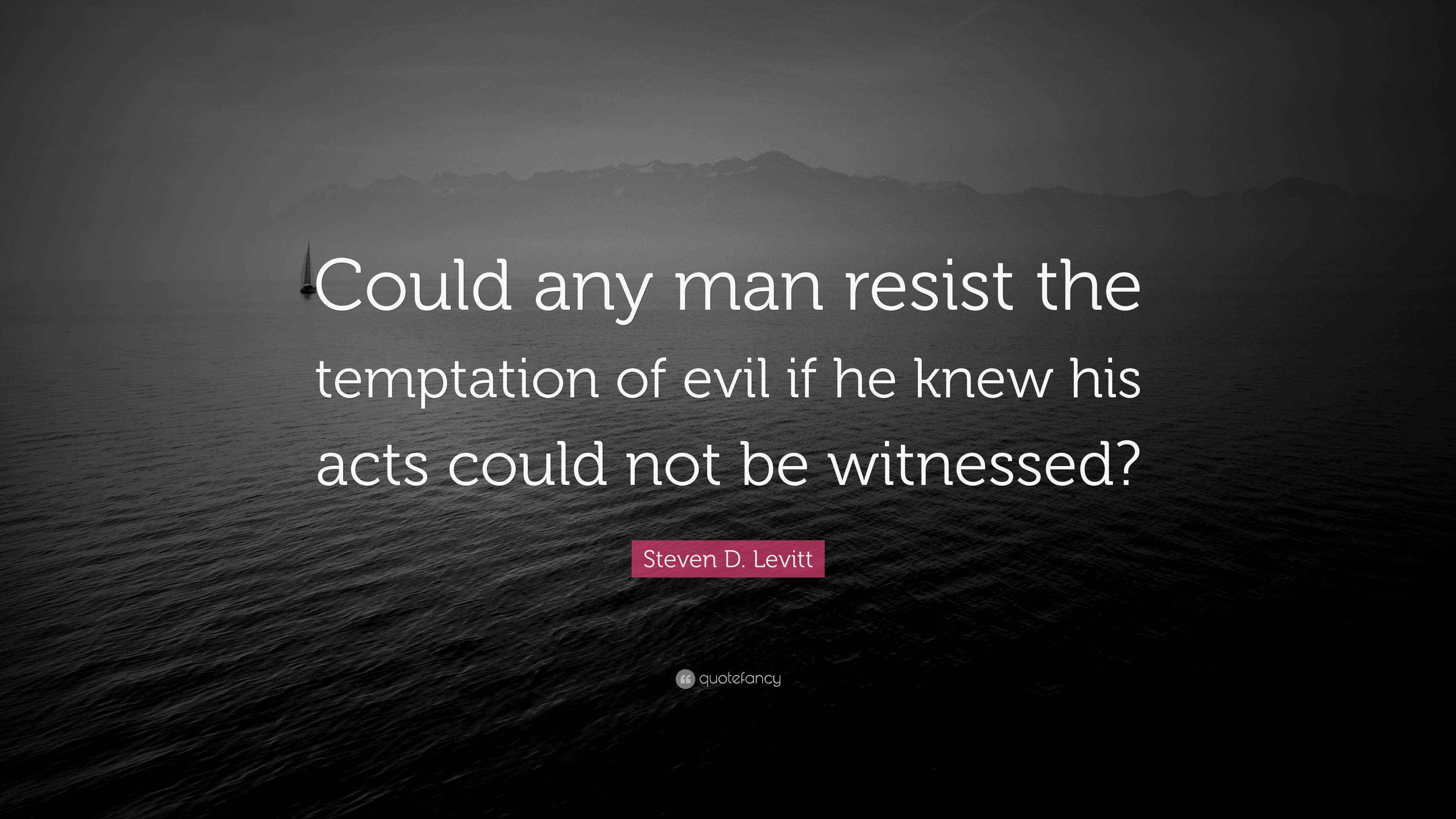 Steven D. Levitt Quote: “Could any man resist the temptation of evil if ...