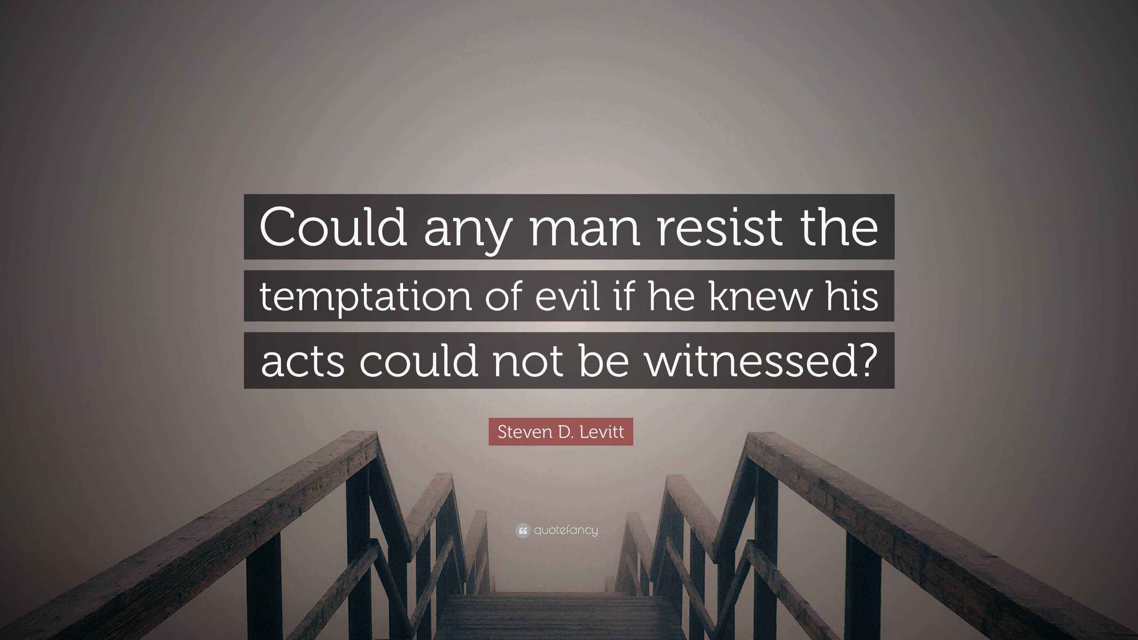 Steven D. Levitt Quote: “Could any man resist the temptation of evil if ...