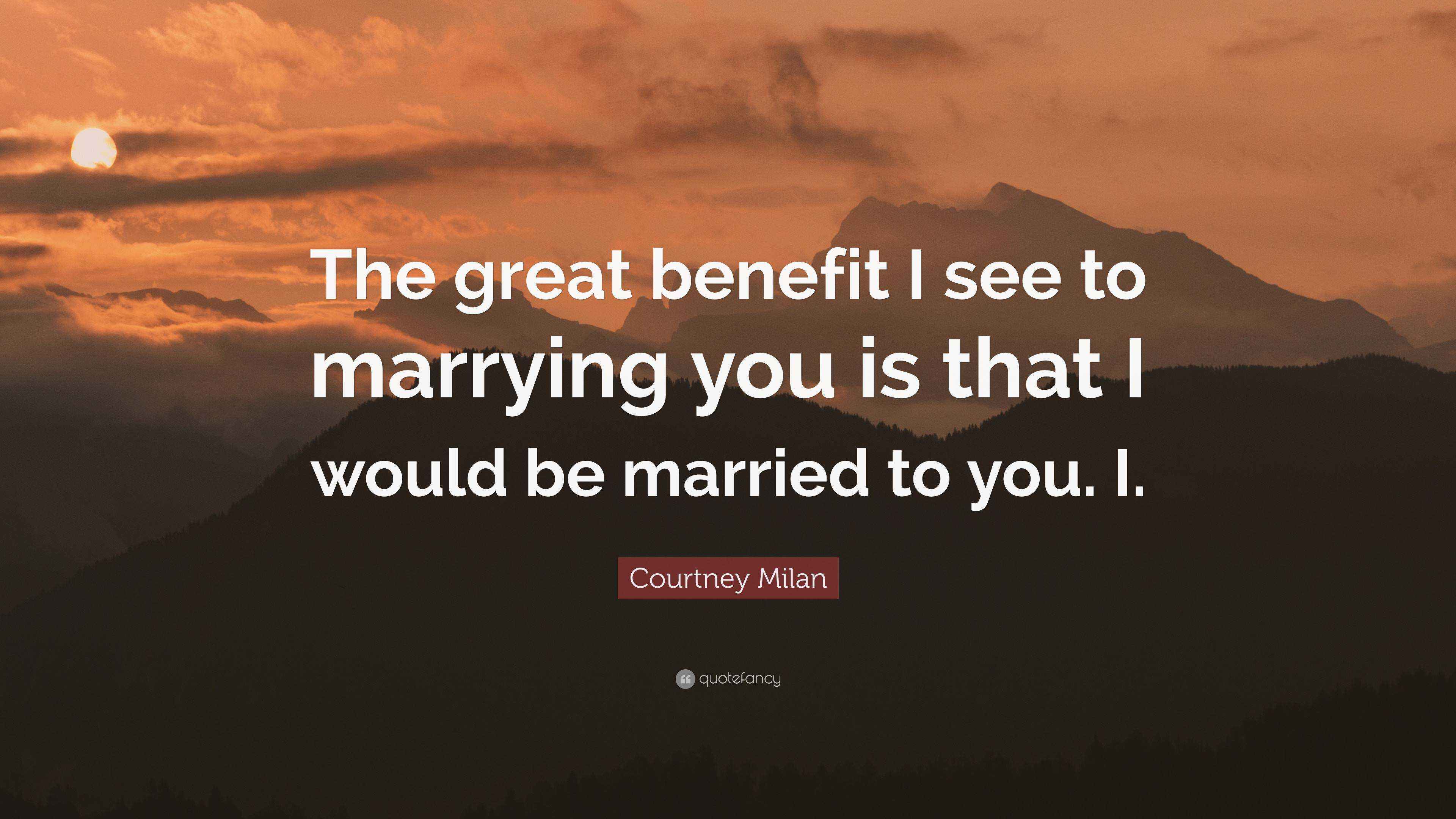 Courtney Milan Quote: “The great benefit I see to marrying you is that ...