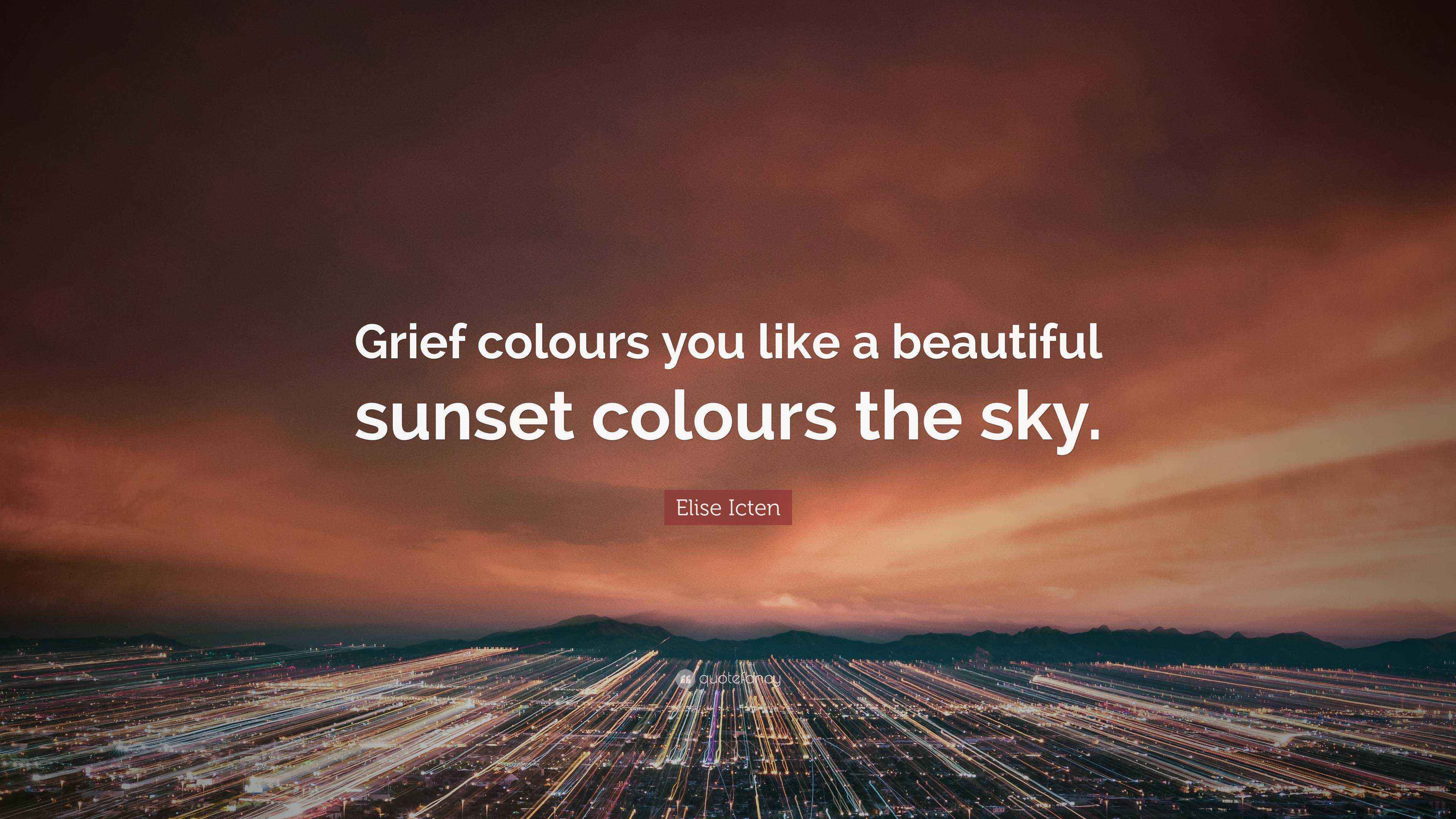 Elise Icten Quote: “Grief colours you like a beautiful sunset colours ...
