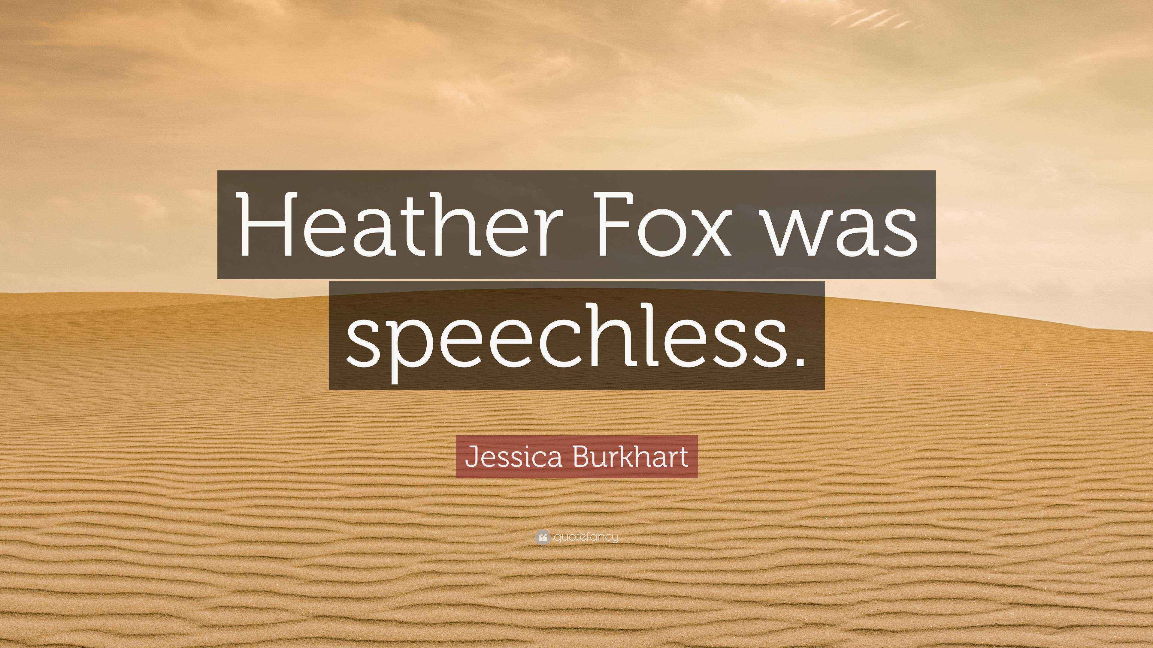 Jessica Burkhart Quote: “Heather Fox was speechless.”