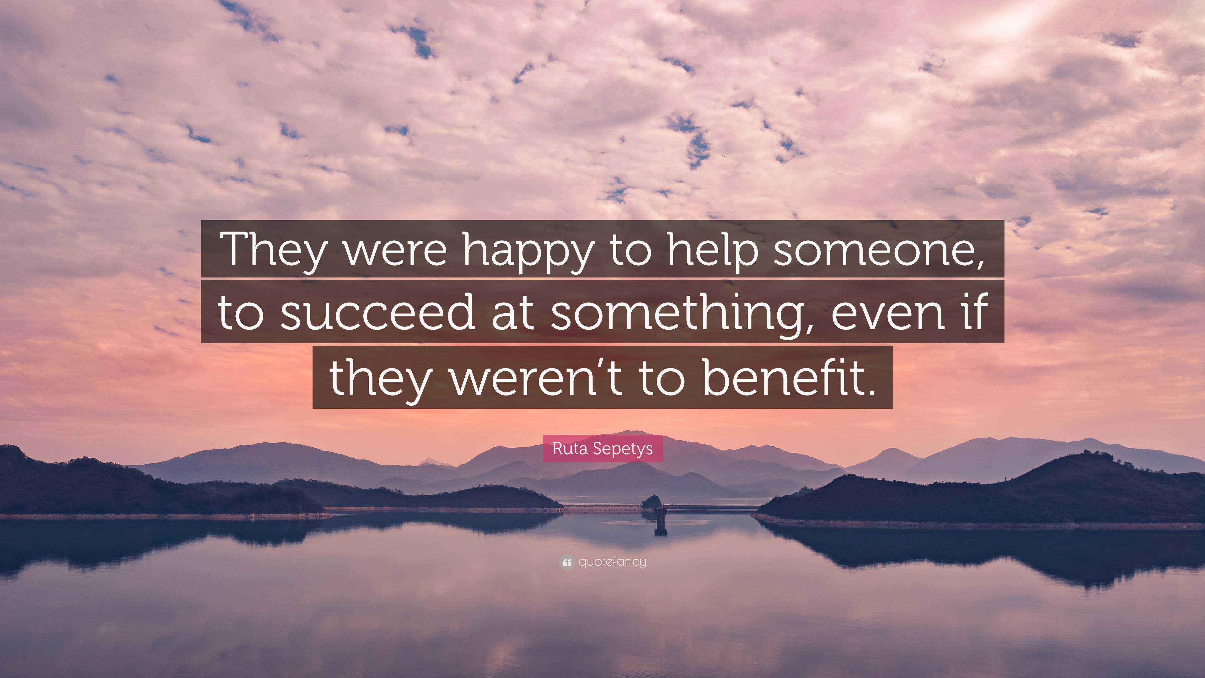 Ruta Sepetys Quote: “They were happy to help someone, to succeed at ...
