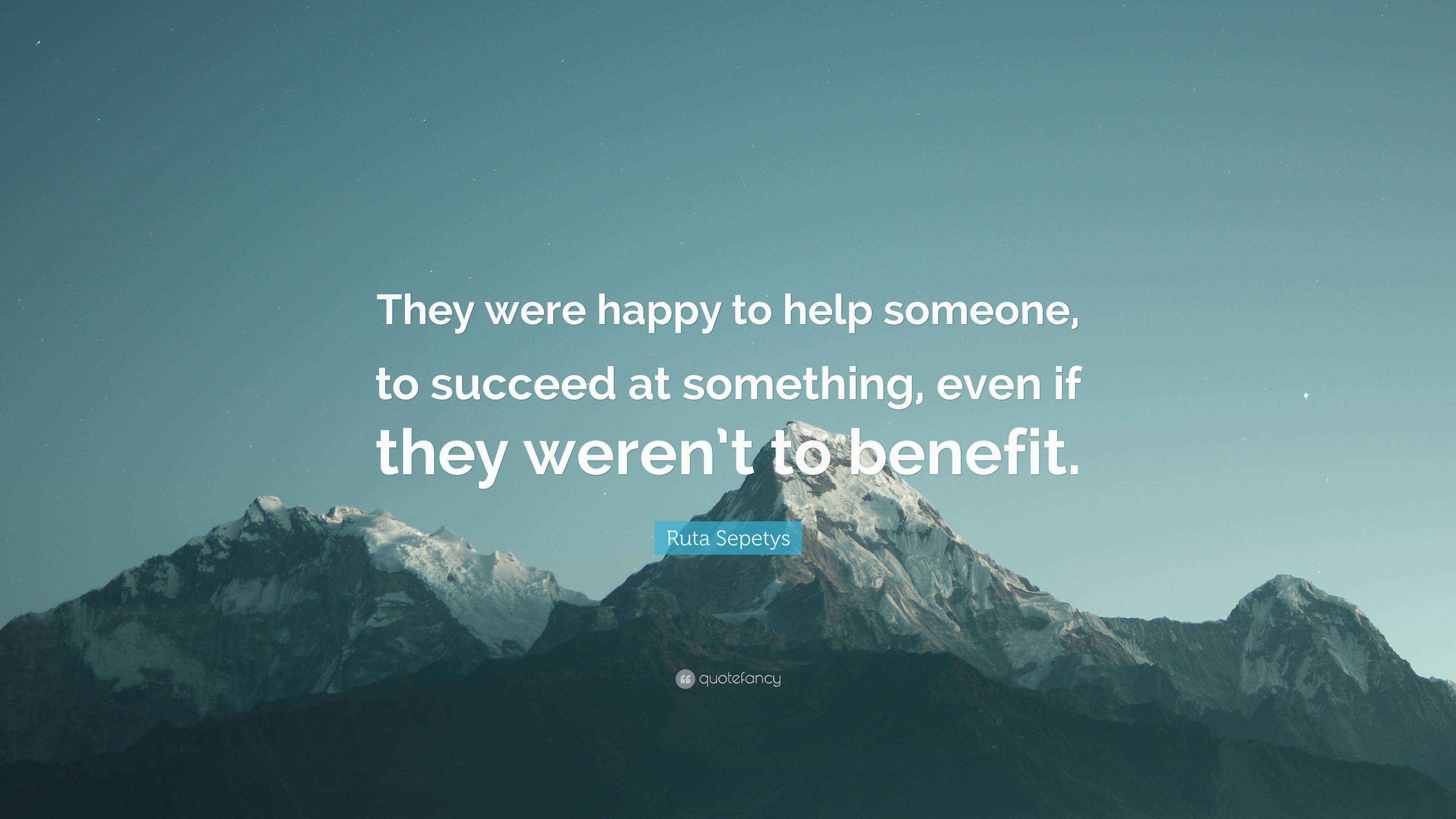 Ruta Sepetys Quote: “They were happy to help someone, to succeed at ...