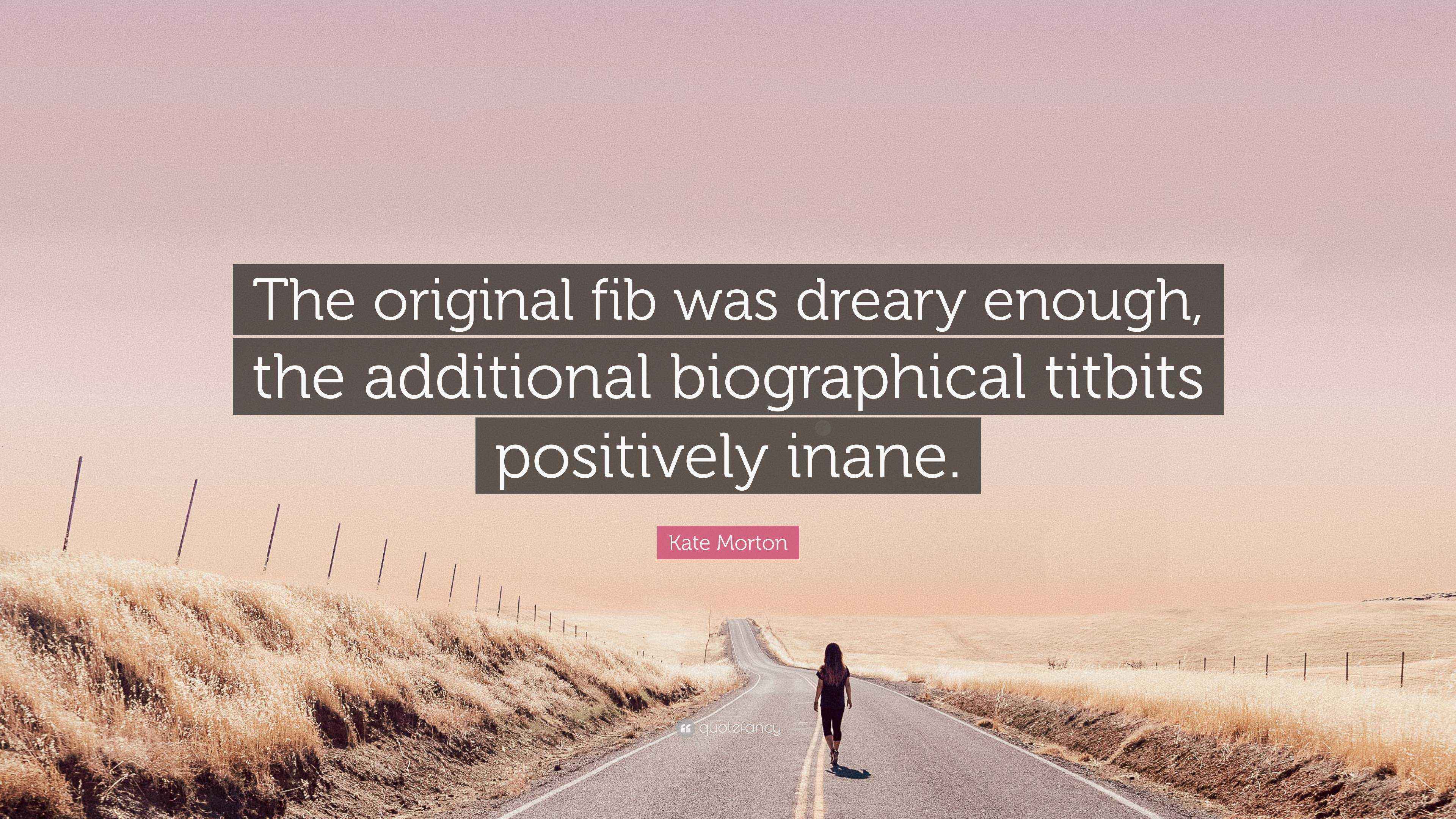 Kate Morton Quote: “The original fib was dreary enough, the additional ...