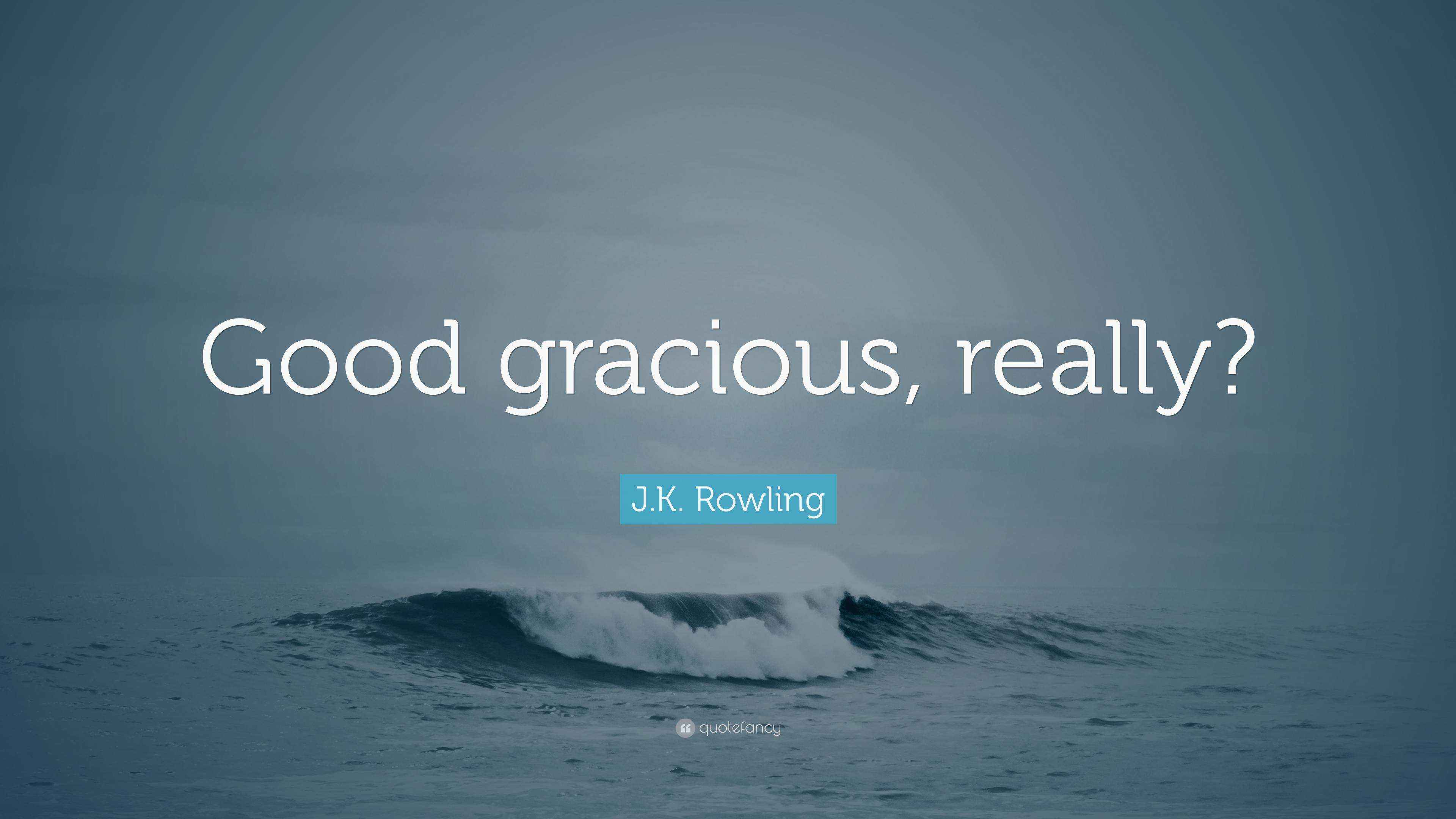 J.K. Rowling Quote: “Good gracious, really?”