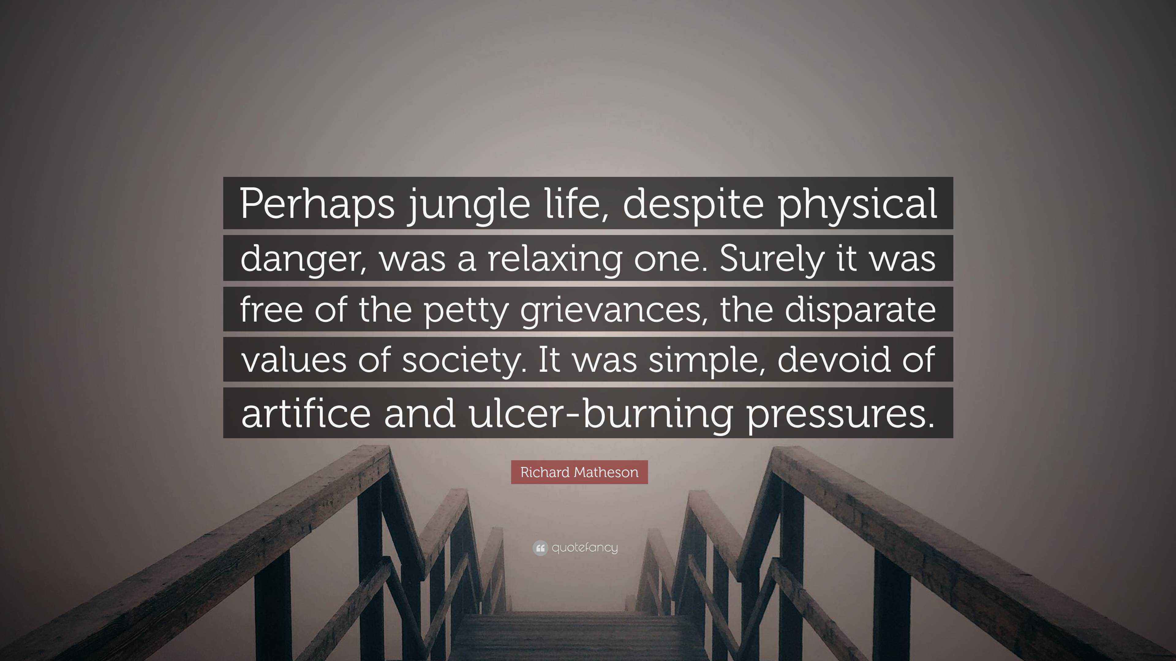 Richard Matheson Quote: “Perhaps jungle life, despite physical danger ...