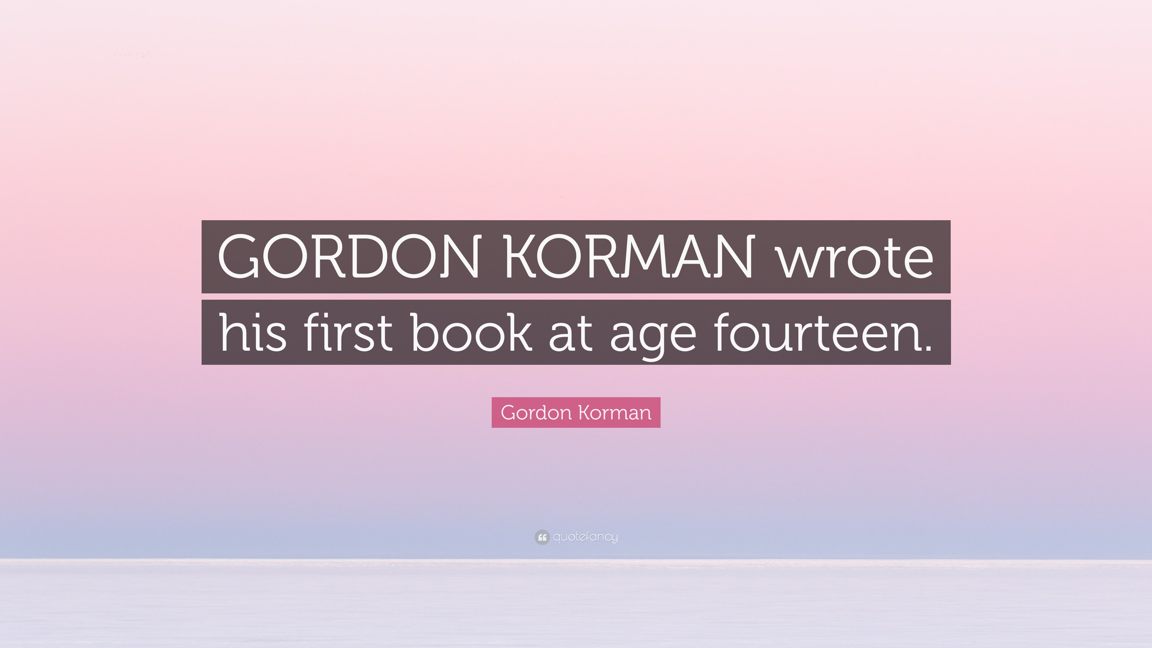 Gordon Korman Quote: “GORDON KORMAN wrote his first book at age fourteen.”