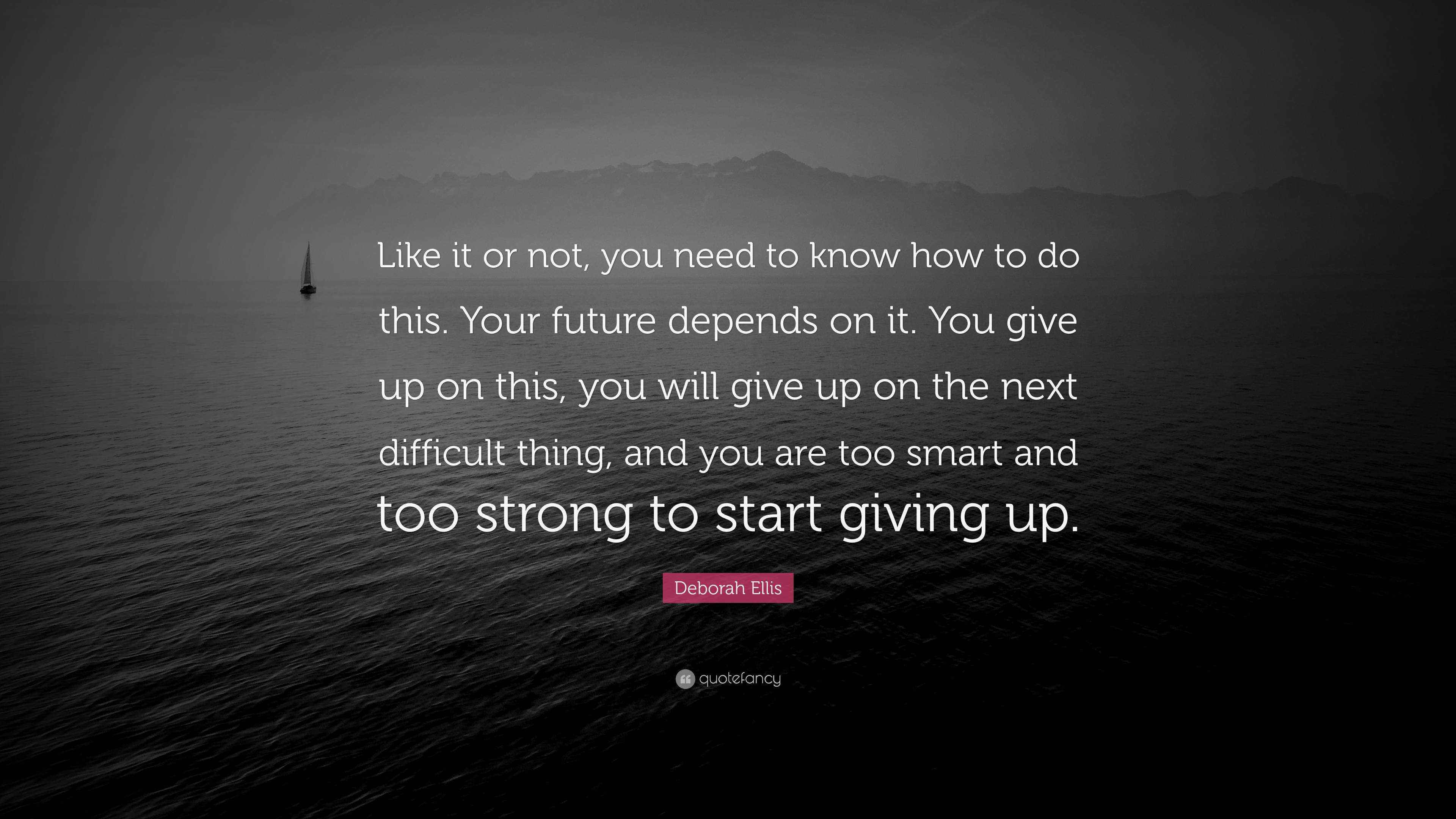 Deborah Ellis Quote: “Like it or not, you need to know how to do this ...