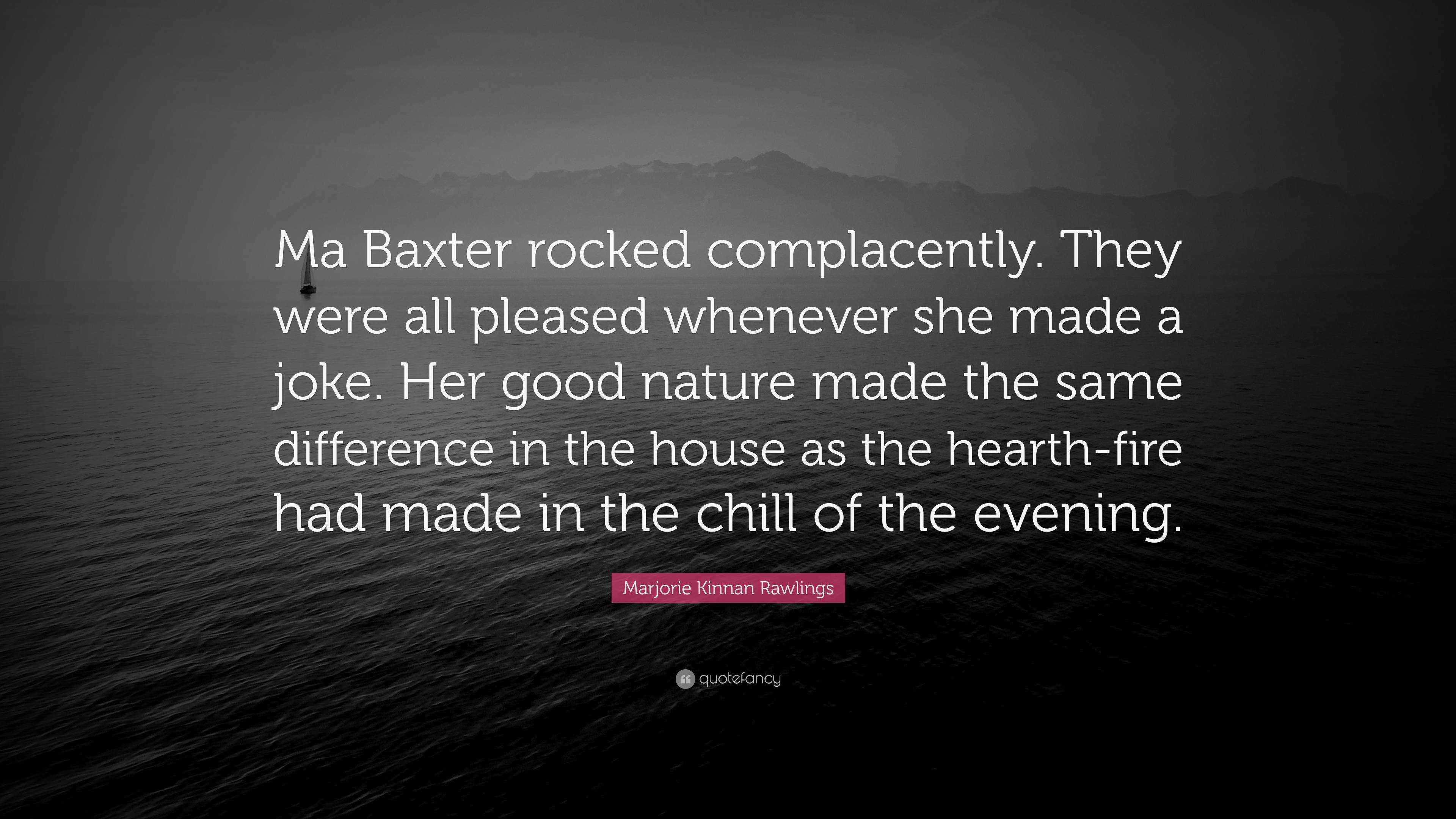 Marjorie Kinnan Rawlings Quote: “Ma Baxter rocked complacently. They ...