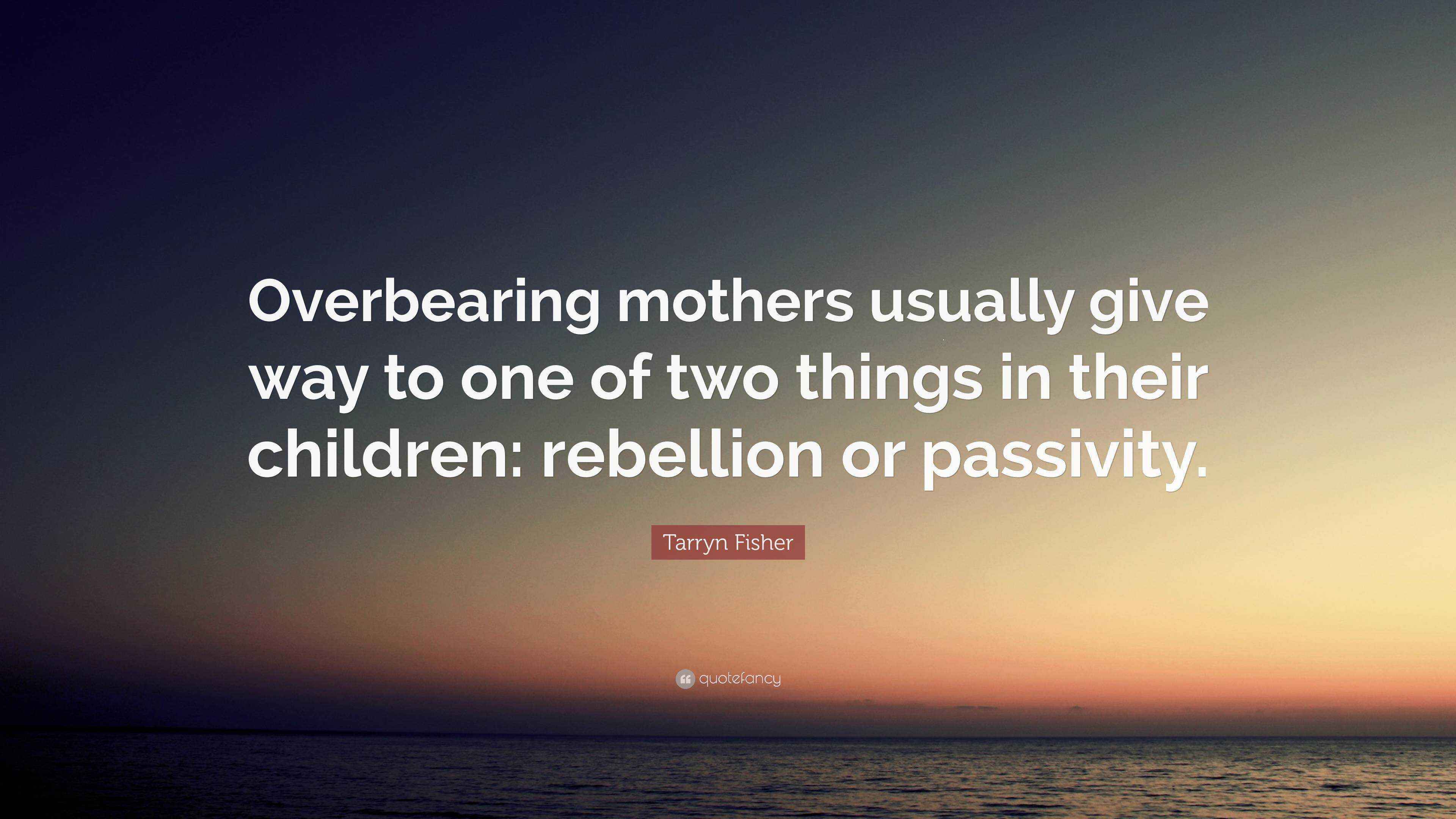 Tarryn Fisher Quote: “Overbearing mothers usually give way to one of ...